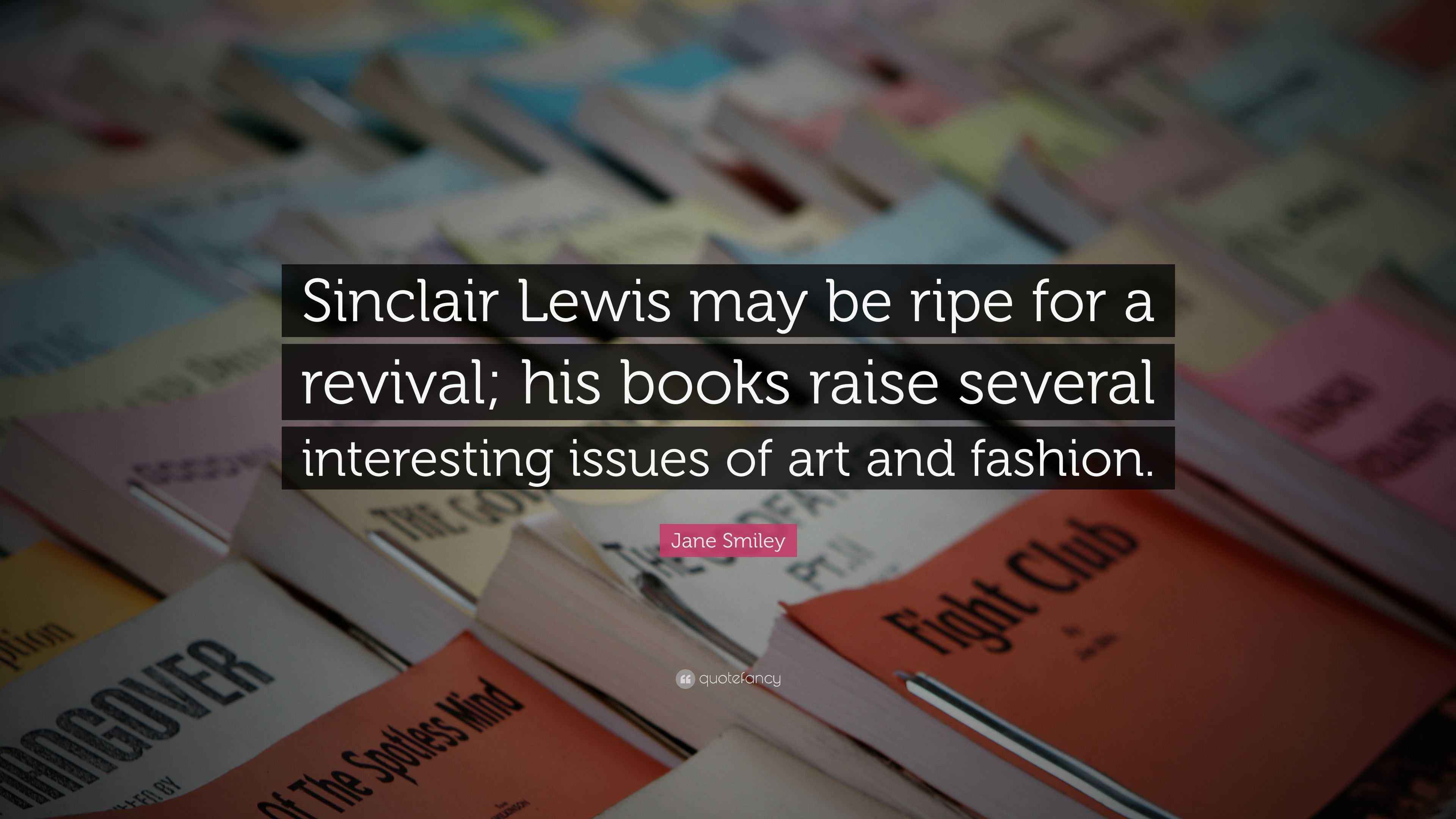 Jane Smiley Quote: “Sinclair Lewis may be ripe for a revival; his books ...