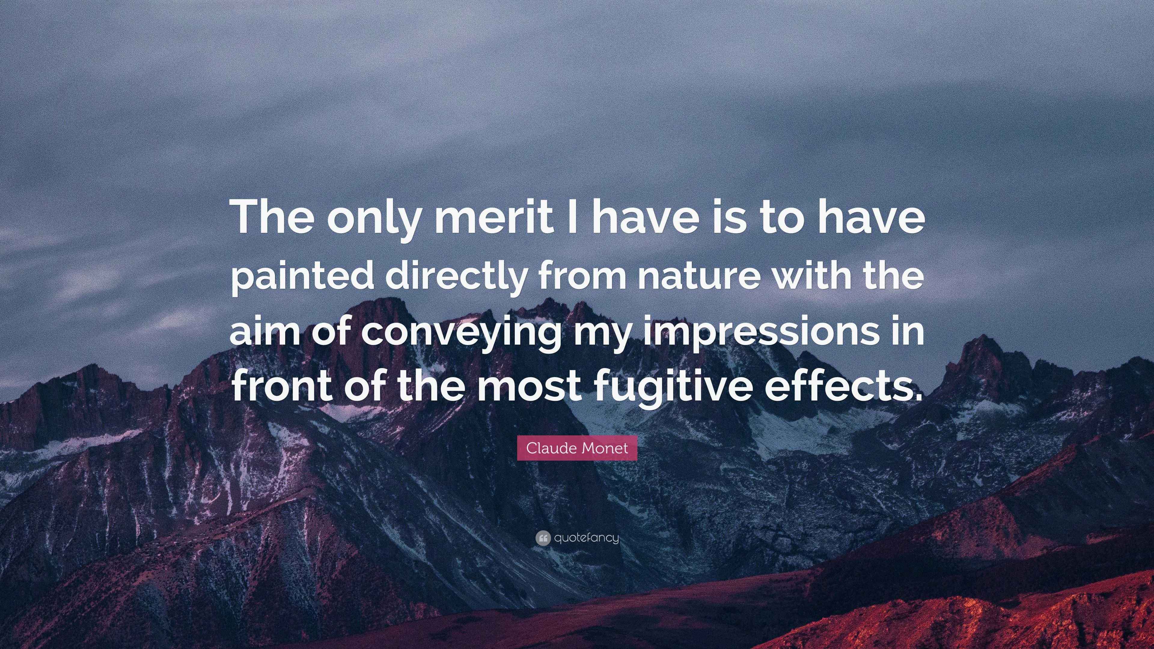 Claude Monet Quote: “The only merit I have is to have painted directly ...