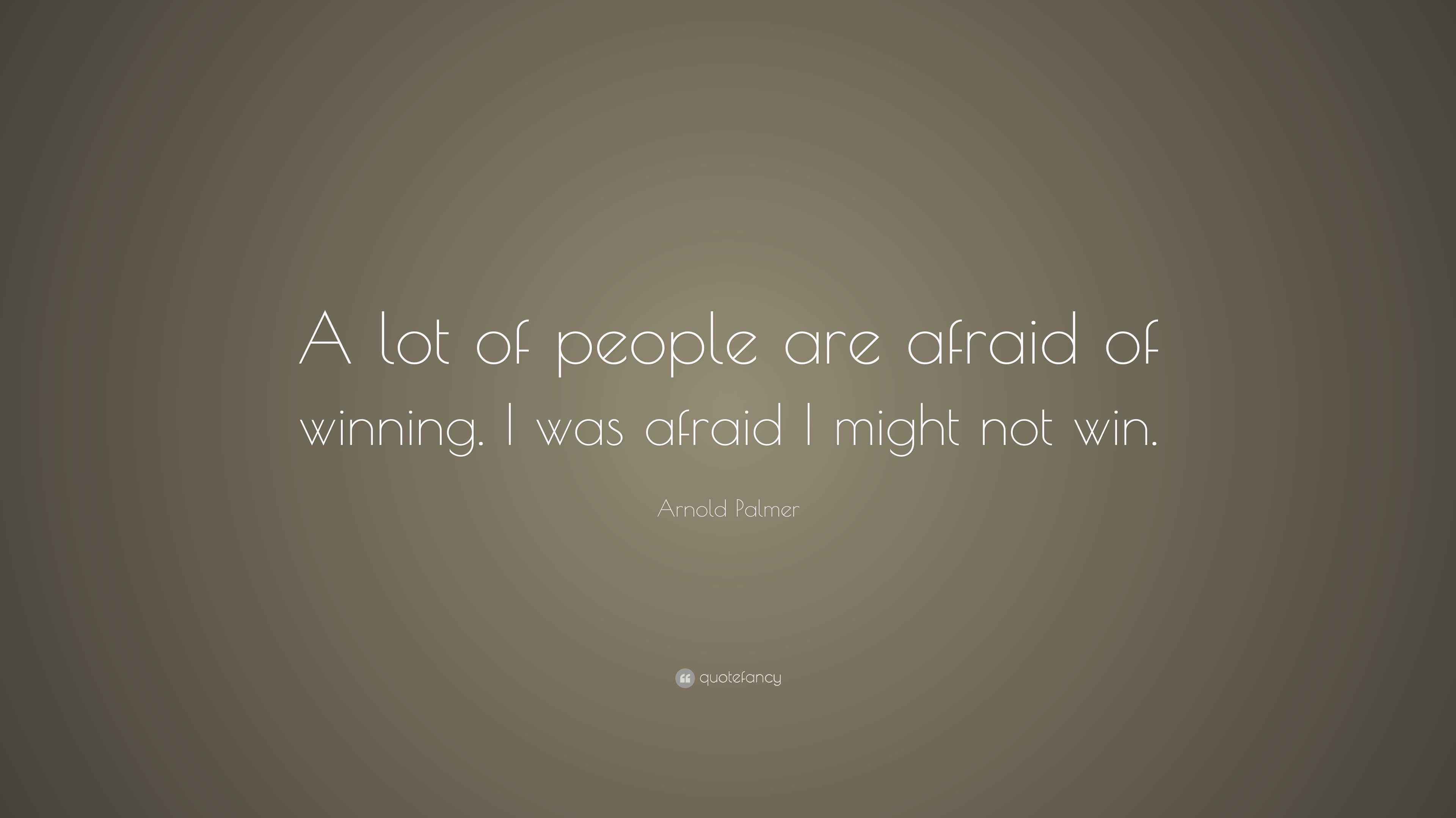 Arnold Palmer Quote: “A lot of people are afraid of winning. I was ...