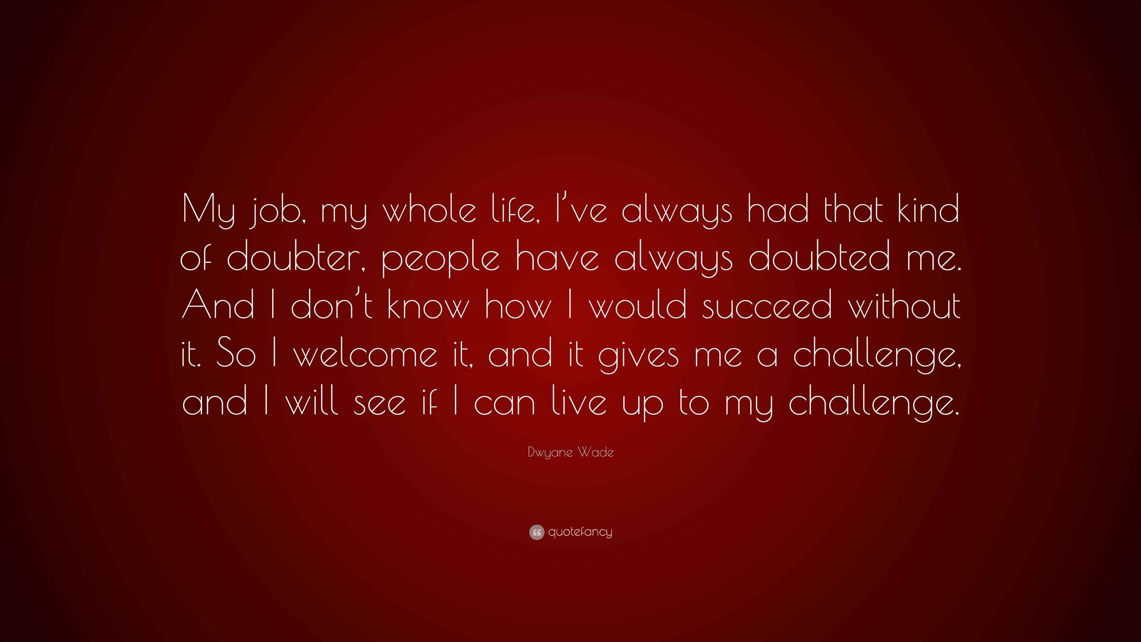 Dwyane Wade Quote: “My job, my whole life, I’ve always had that kind of ...