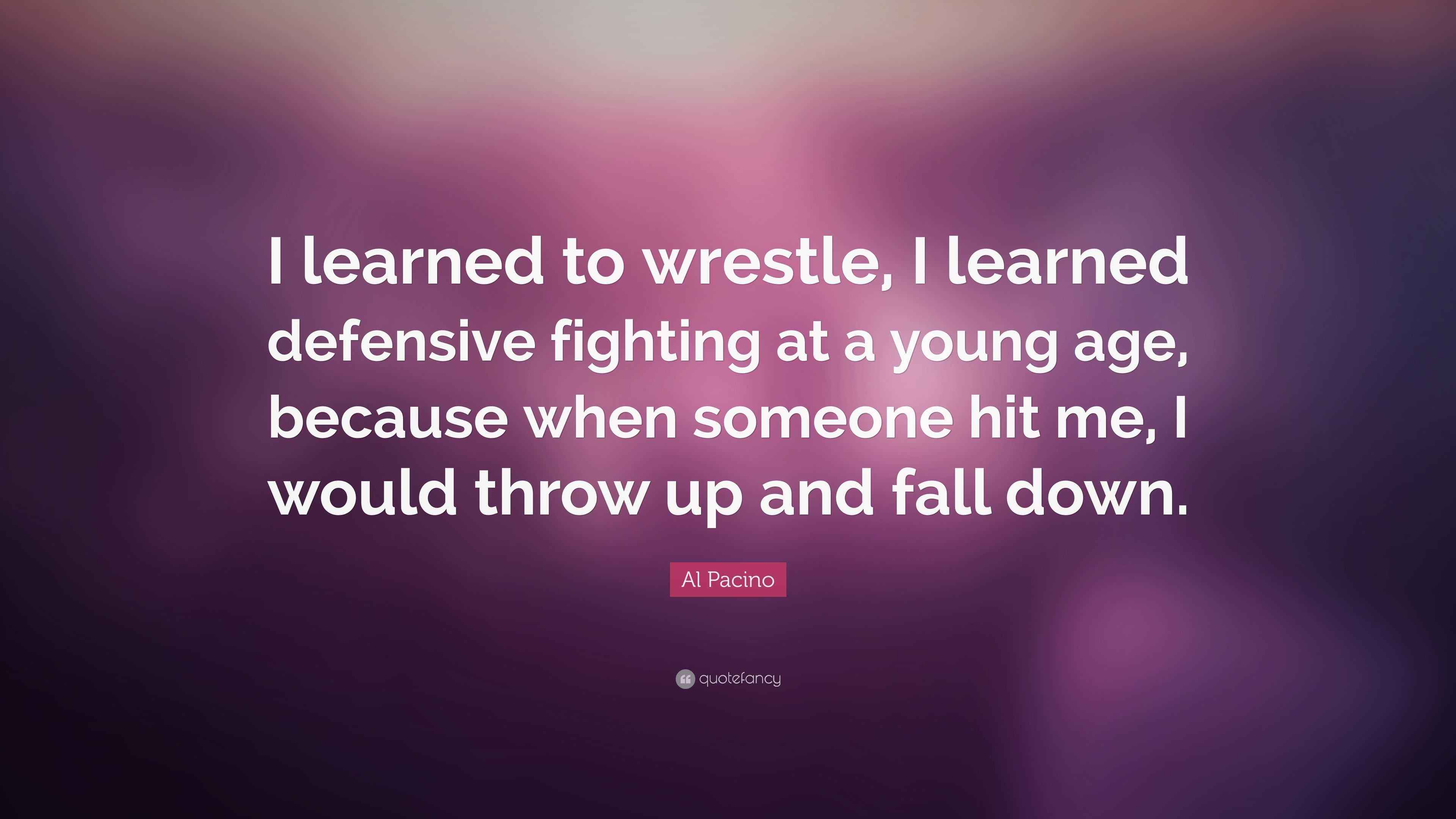Al Pacino Quote: “I learned to wrestle, I learned defensive fighting at ...