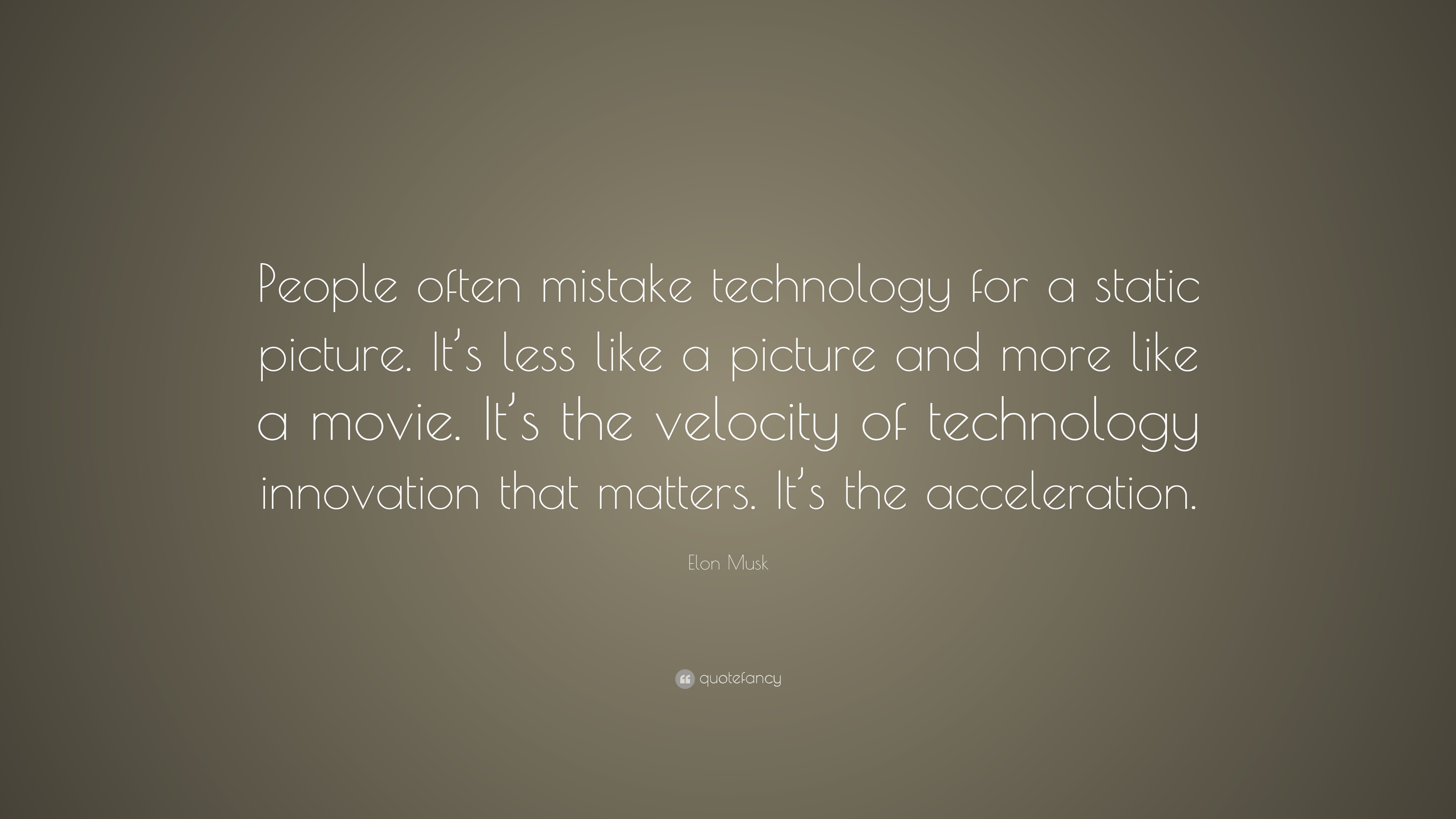 Elon Musk Quote: “People often mistake technology for a static picture ...