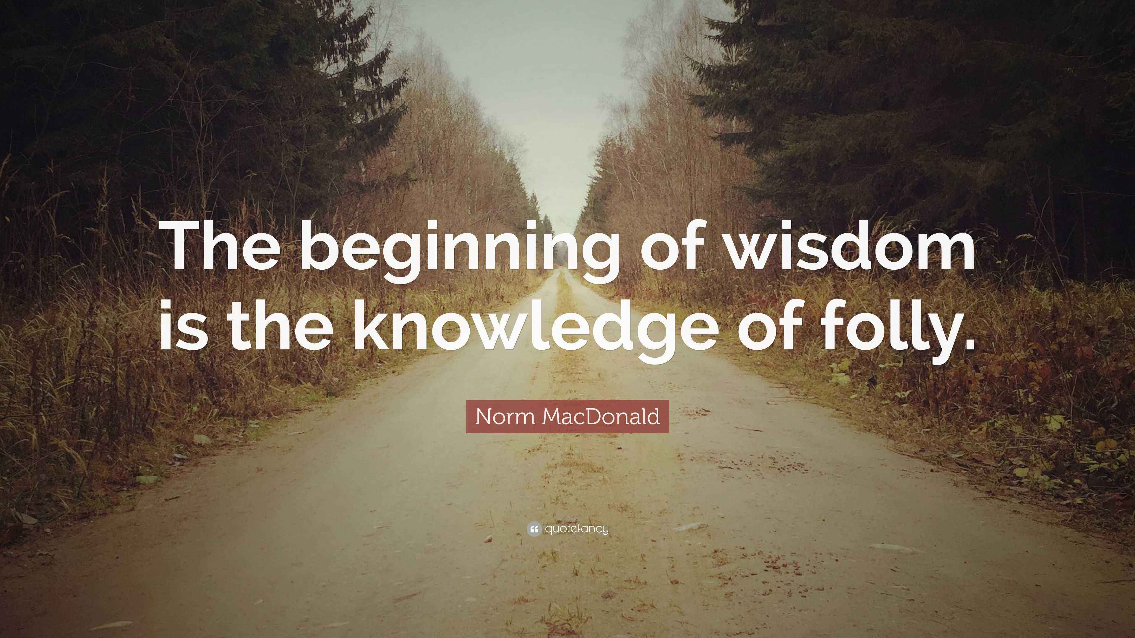 Norm MacDonald Quote: “The beginning of wisdom is the knowledge of folly.”