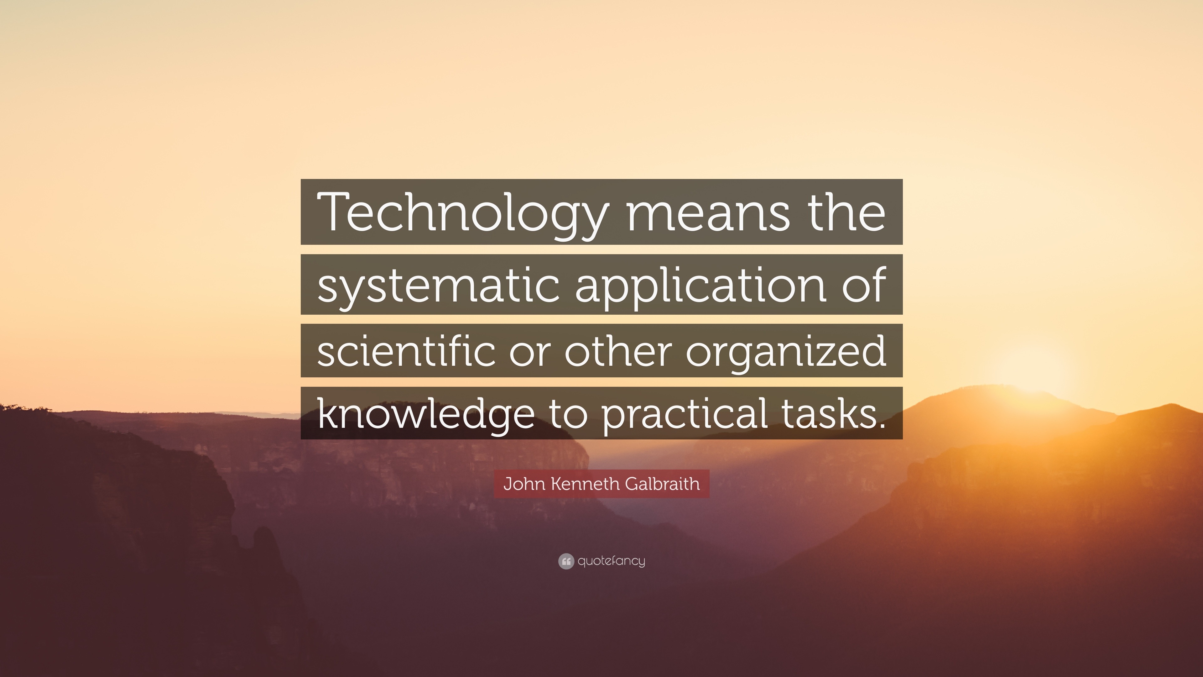John Kenneth Galbraith Quote: “Technology means the systematic ...