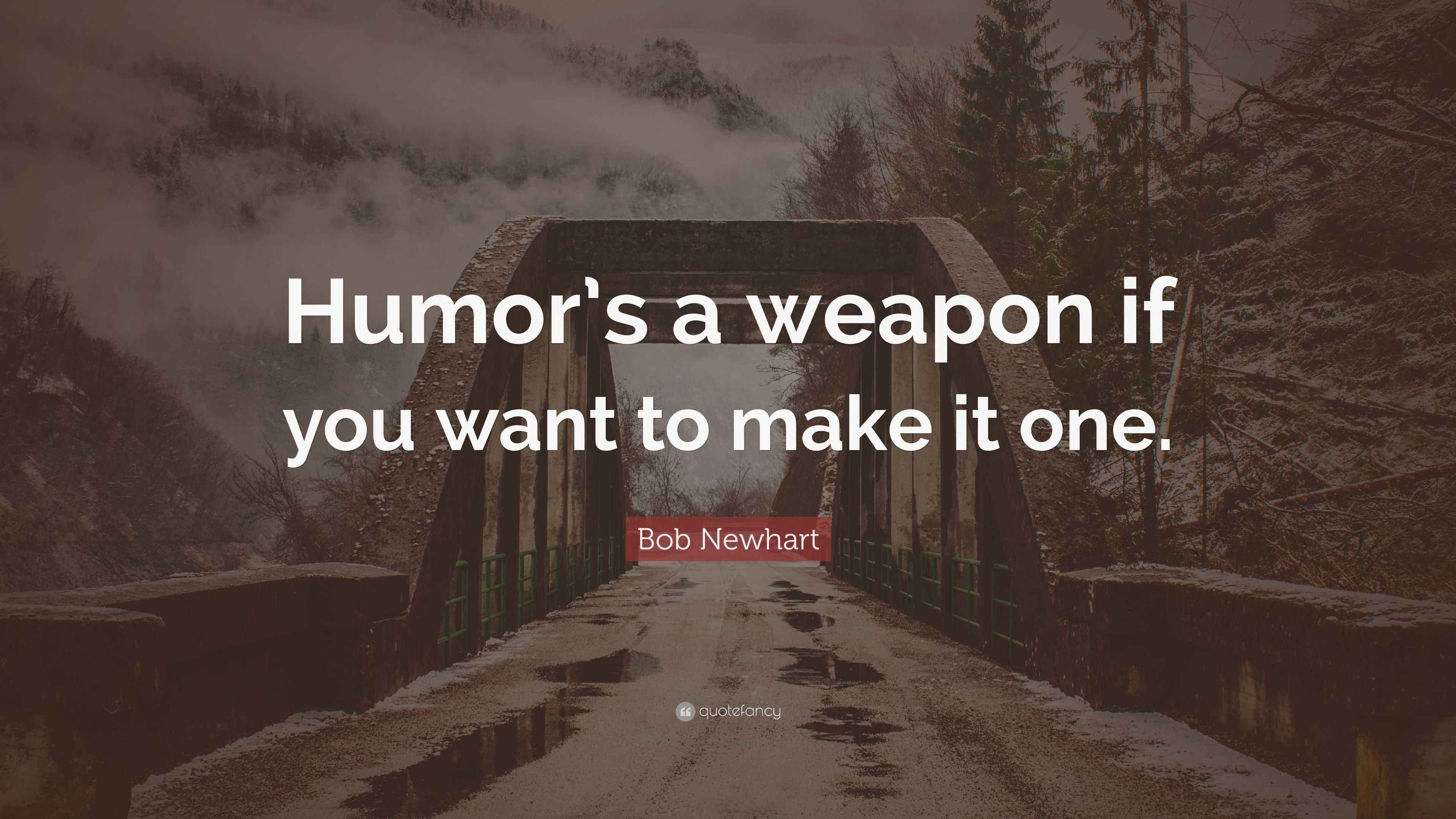 Bob Newhart Quote: “Humor’s a weapon if you want to make it one.”