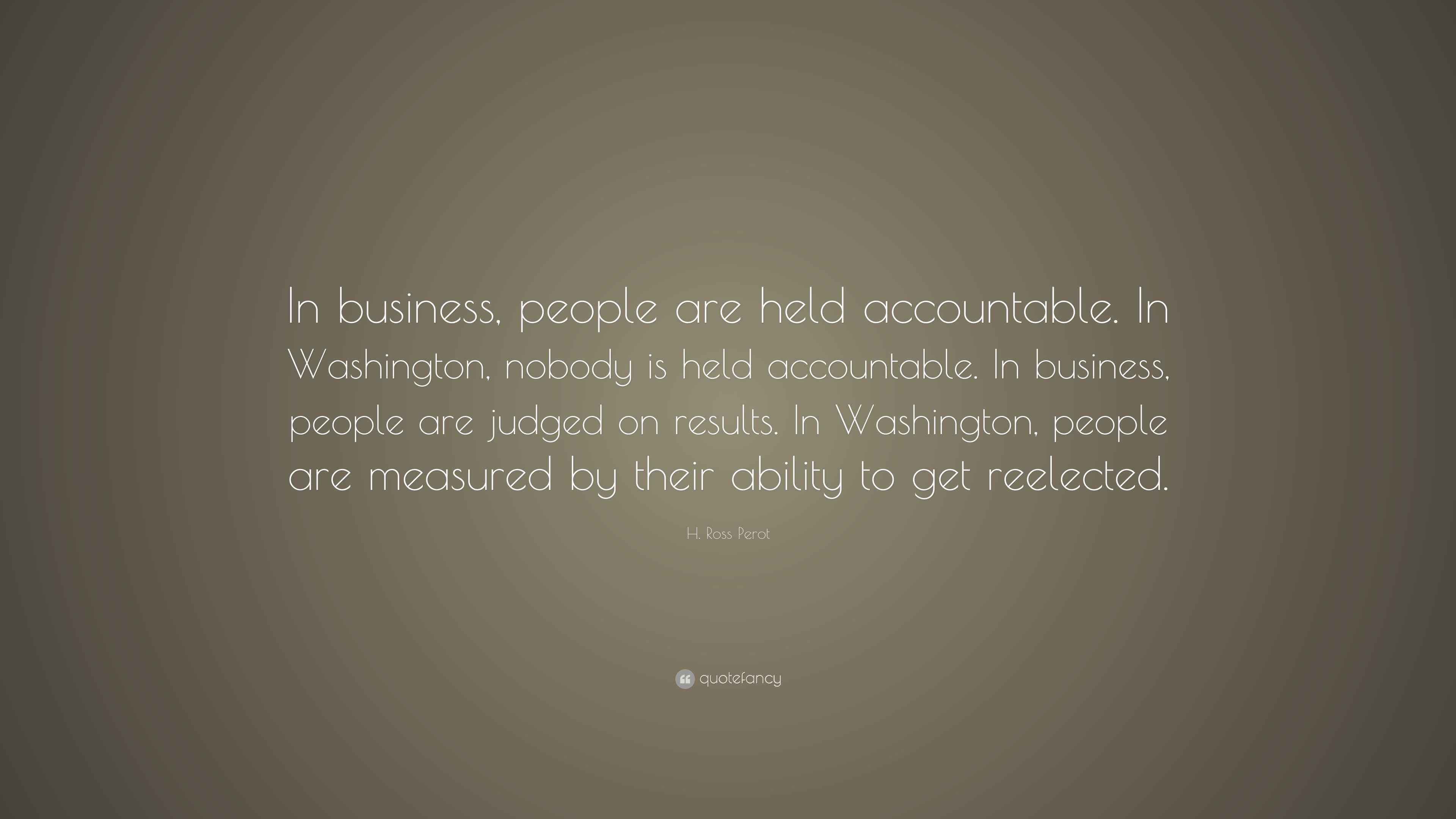 H. Ross Perot Quote: “In business, people are held accountable. In ...