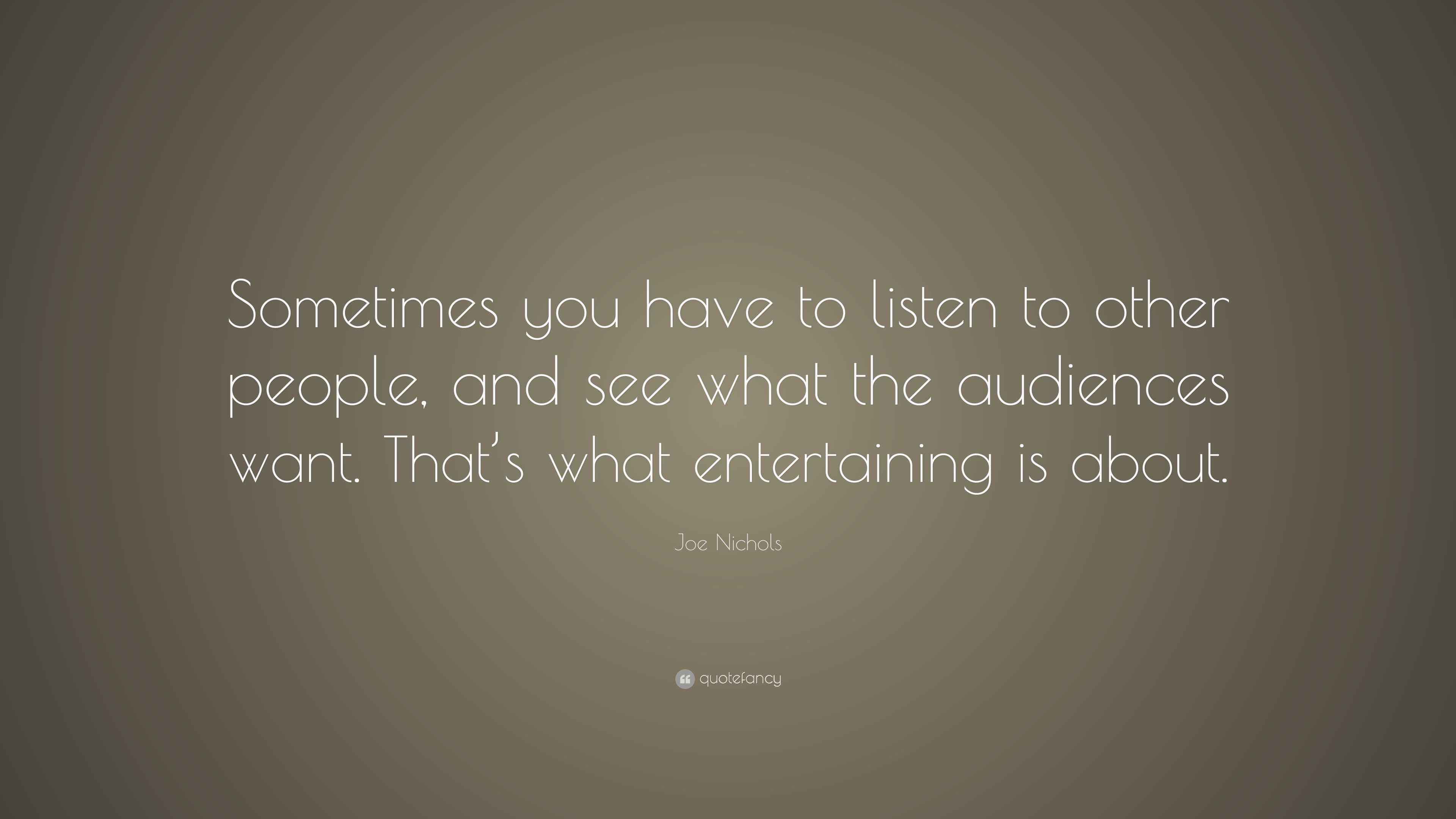 Joe Nichols Quote: “Sometimes you have to listen to other people, and ...