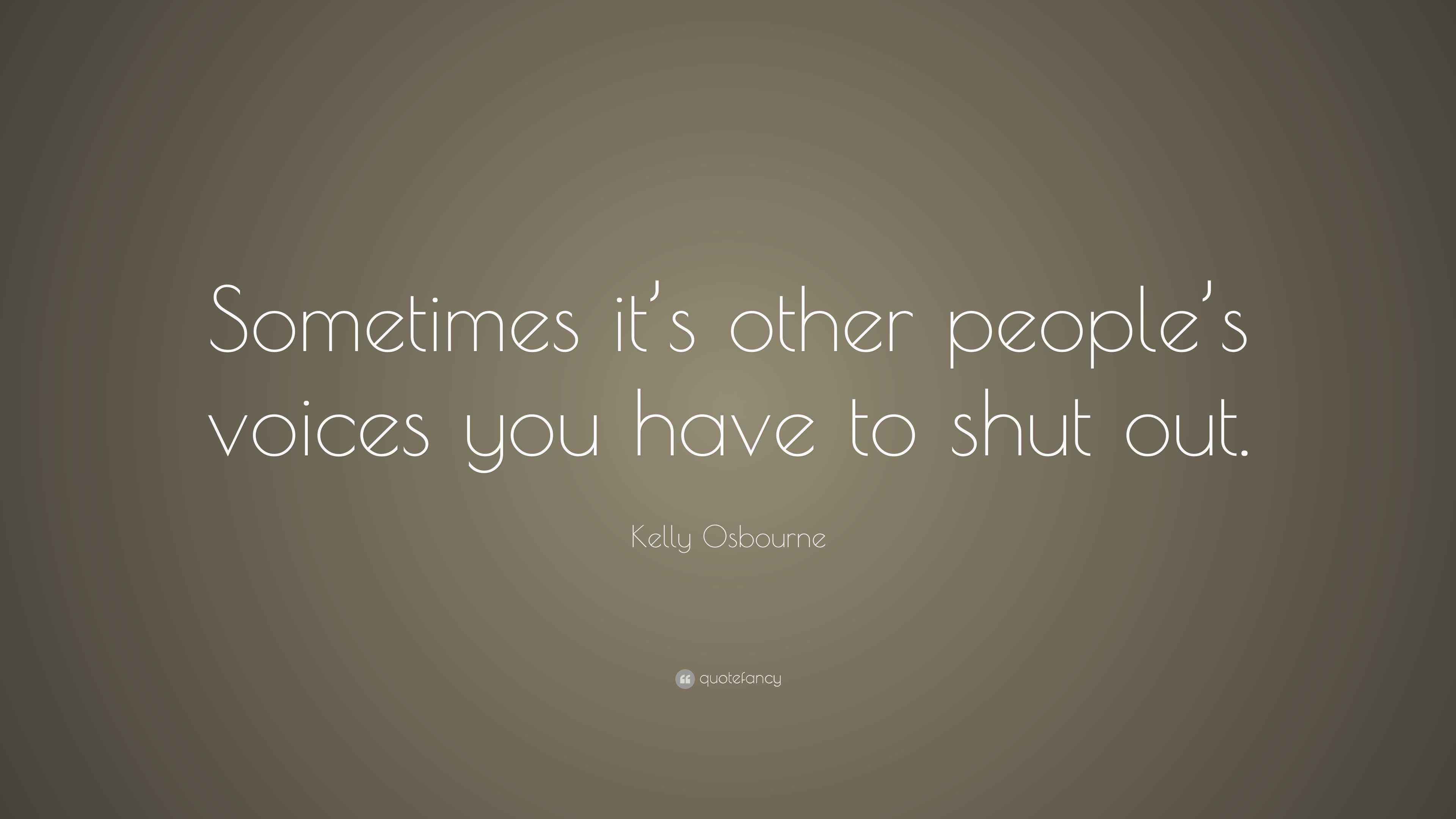Kelly Osbourne Quote: “Sometimes it’s other people’s voices you have to ...