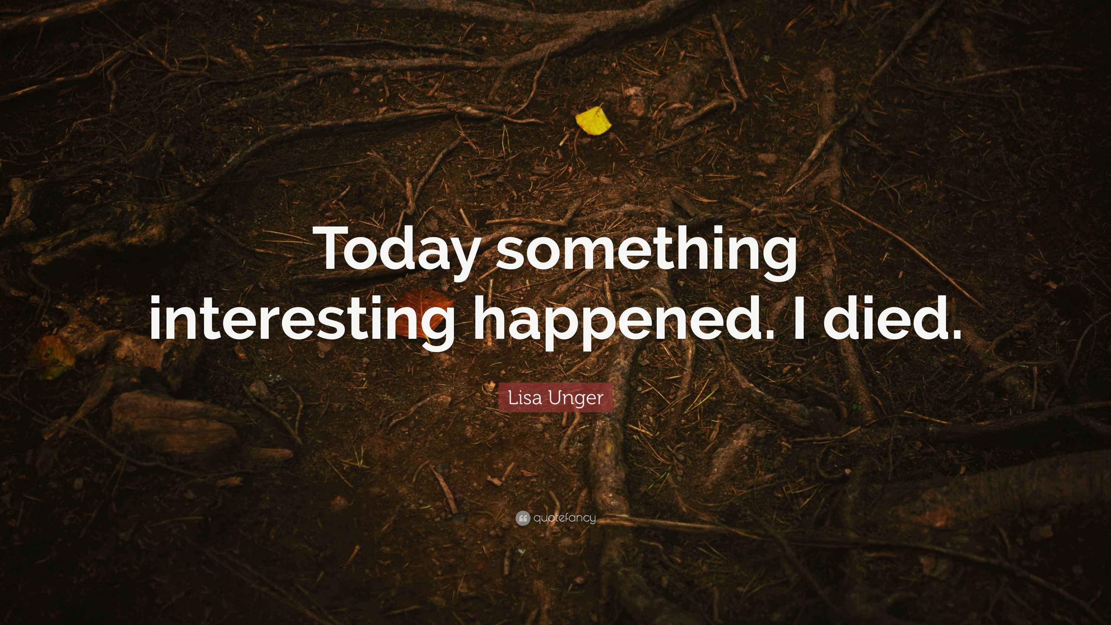Lisa Unger Quote: “Today something interesting happened. I died.”