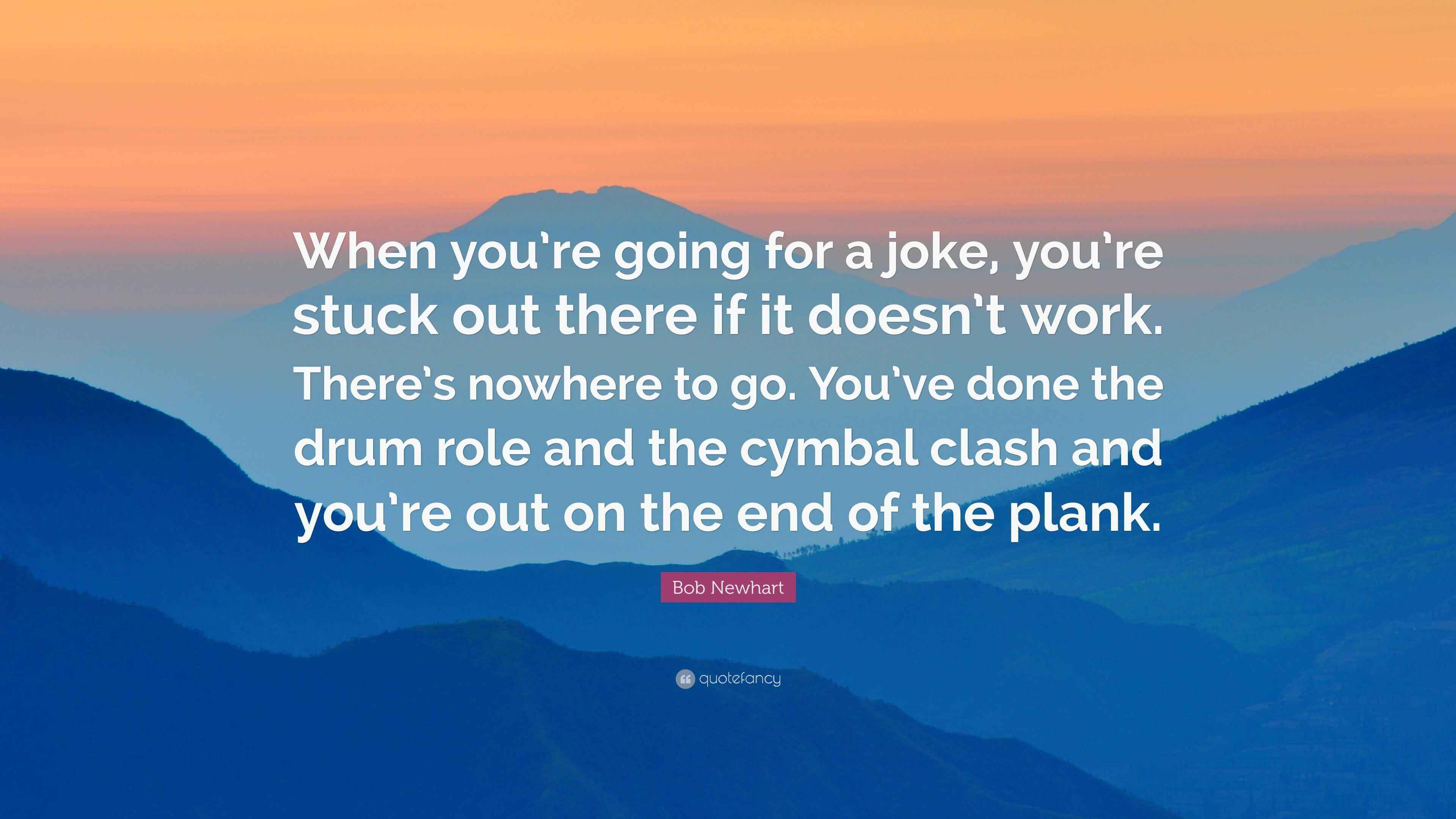 Bob Newhart Quote: “When you’re going for a joke, you’re stuck out ...
