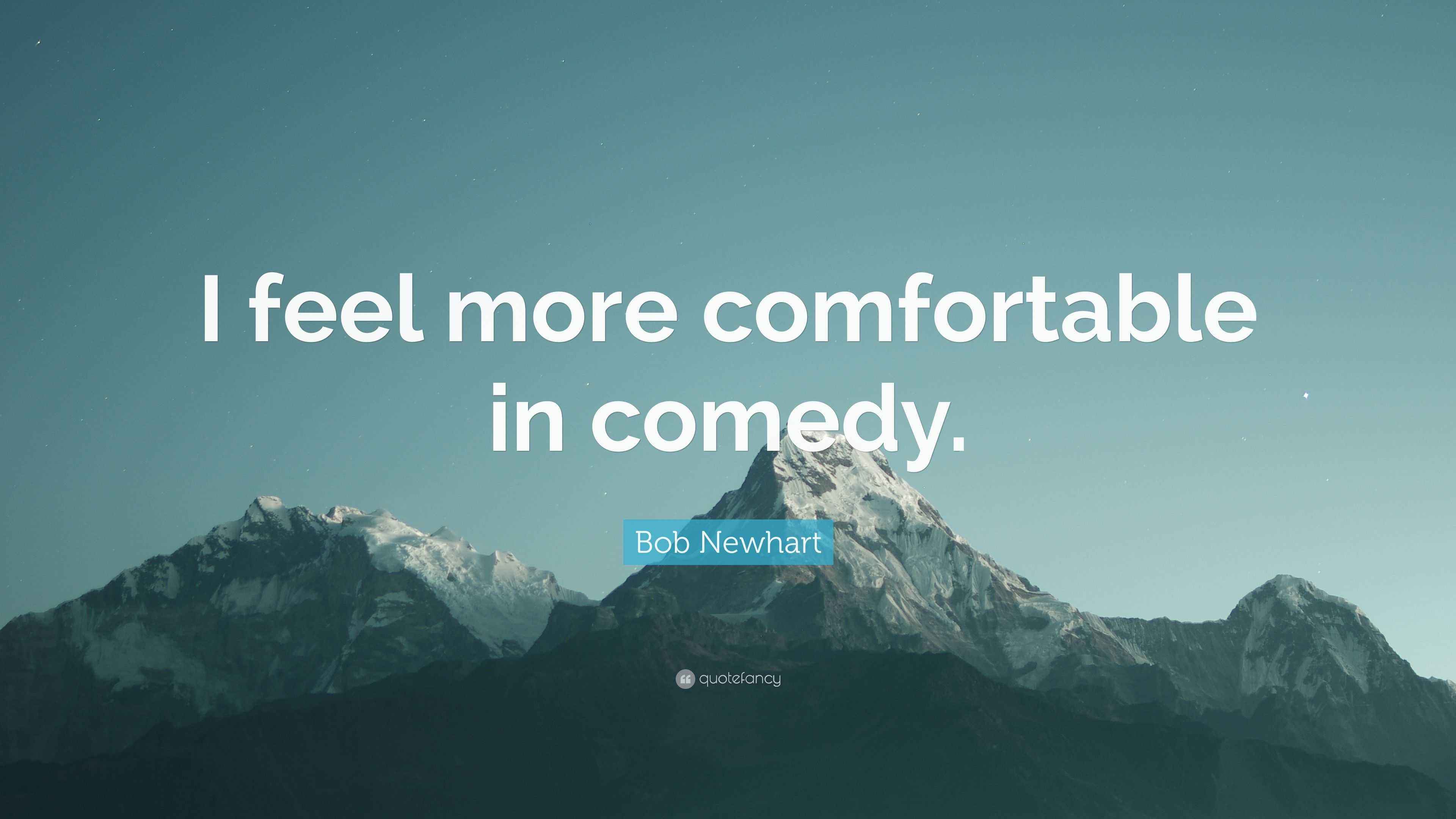 Bob Newhart Quote: “I feel more comfortable in comedy.”