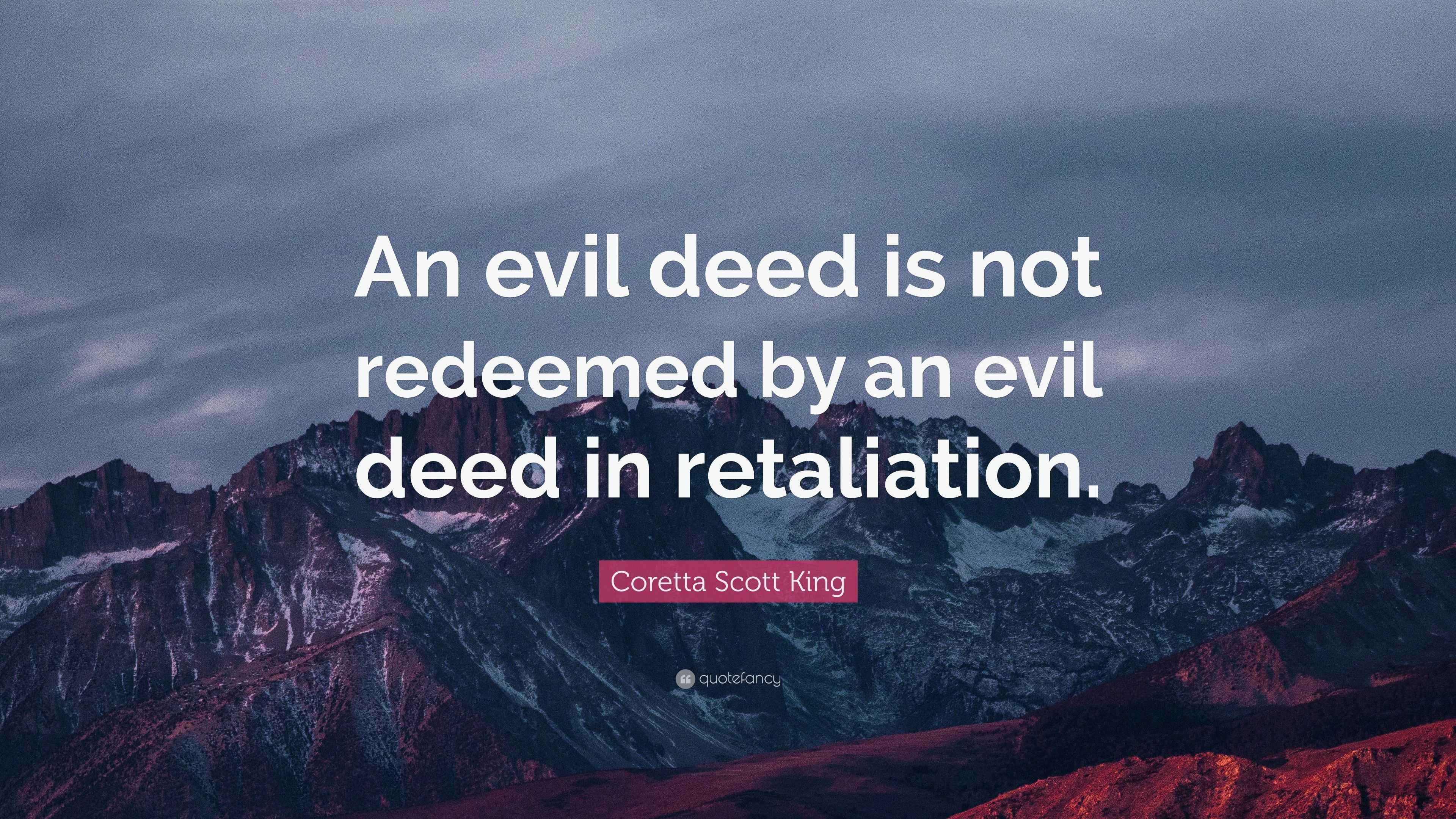 Coretta Scott King Quote: “An evil deed is not redeemed by an evil deed ...