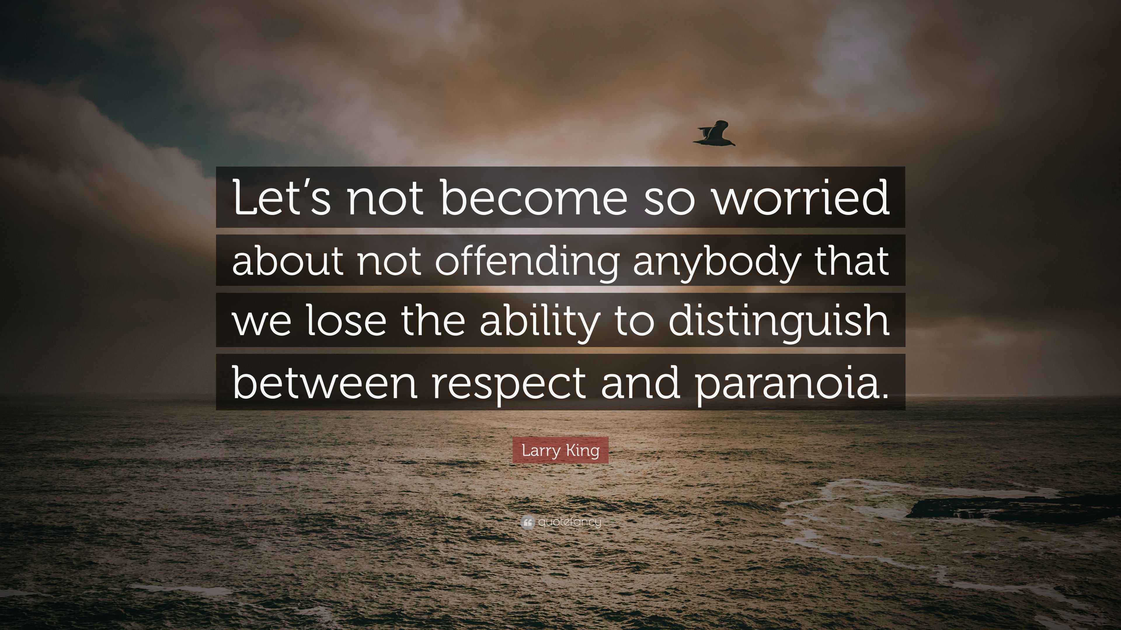 Larry King Quote: “Let’s not become so worried about not offending ...