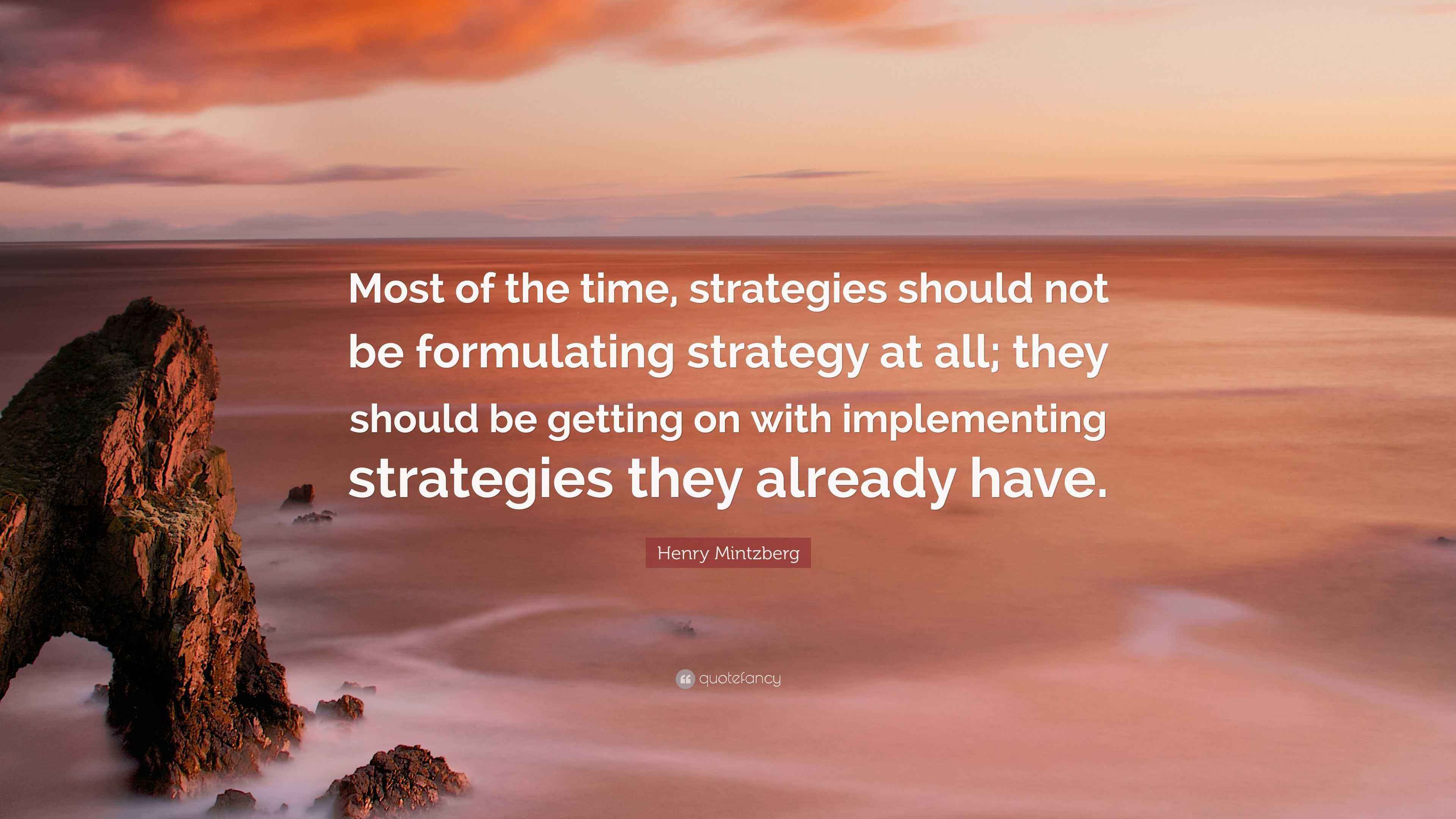 Henry Mintzberg Quote: “Most of the time, strategies should not be ...