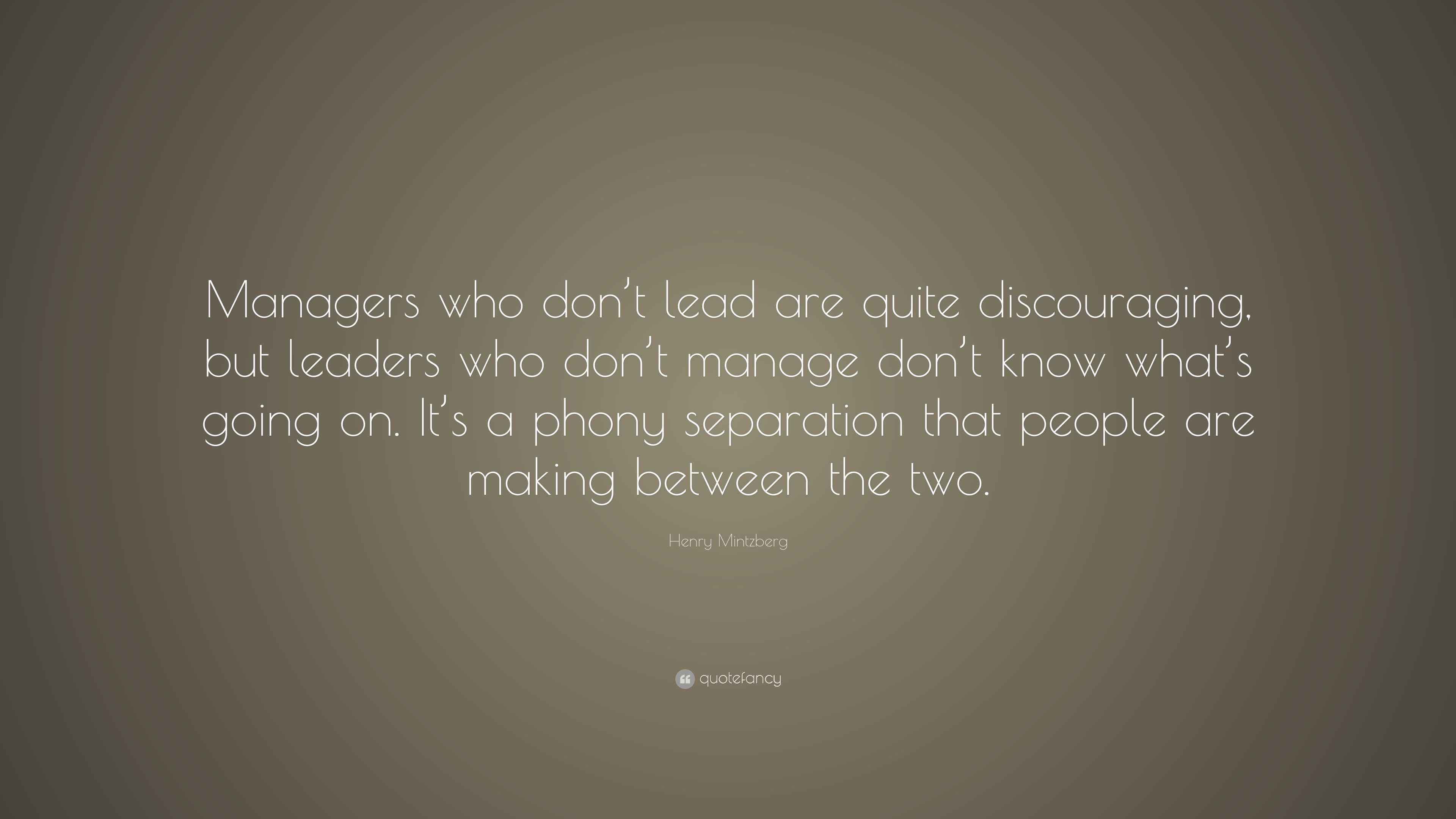 Henry Mintzberg Quote: “Managers who don’t lead are quite discouraging ...