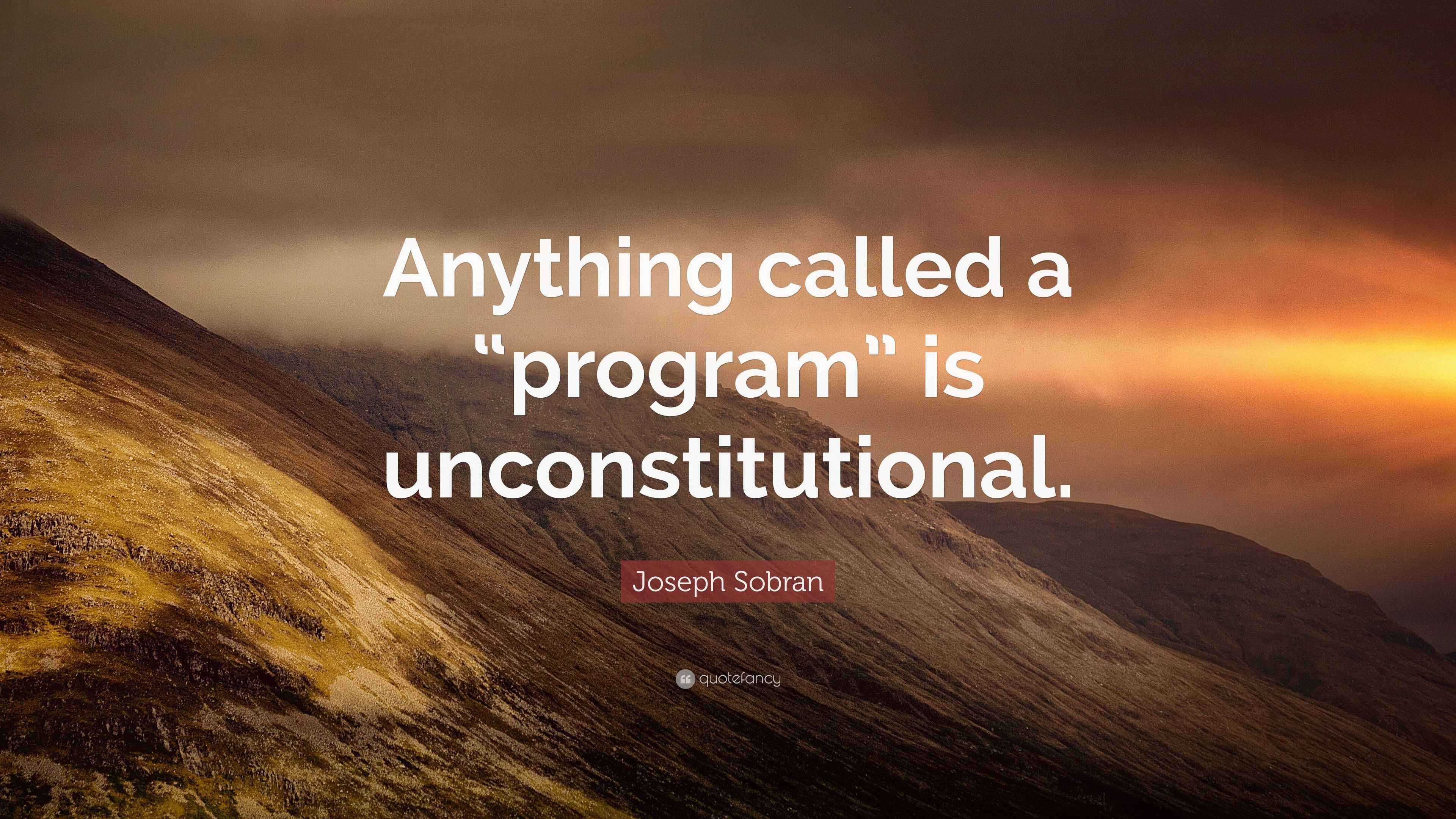 Joseph Sobran Quote: “Anything called a “program” is unconstitutional.”