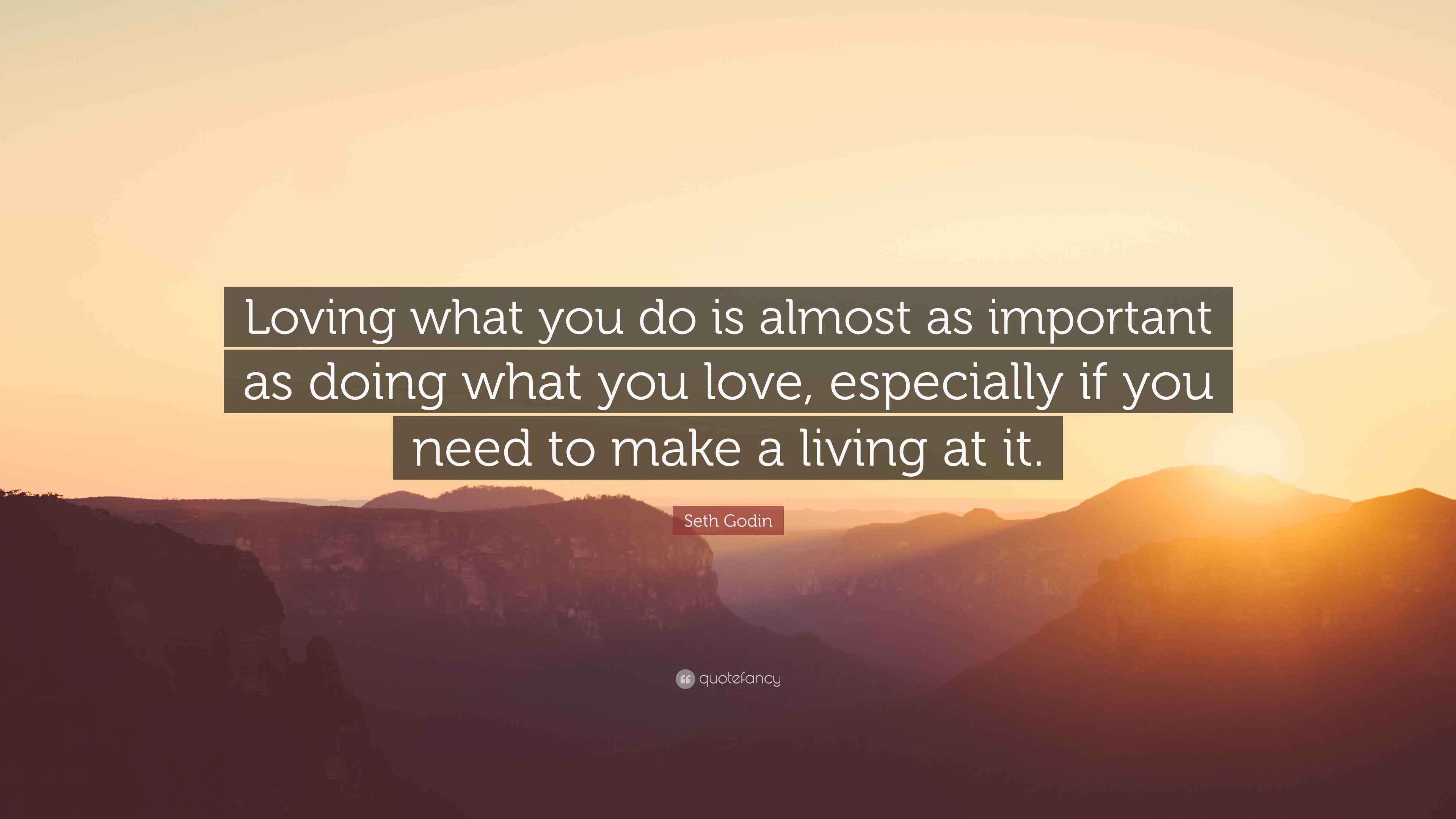 Seth Godin Quote: “Loving what you do is almost as important as doing ...