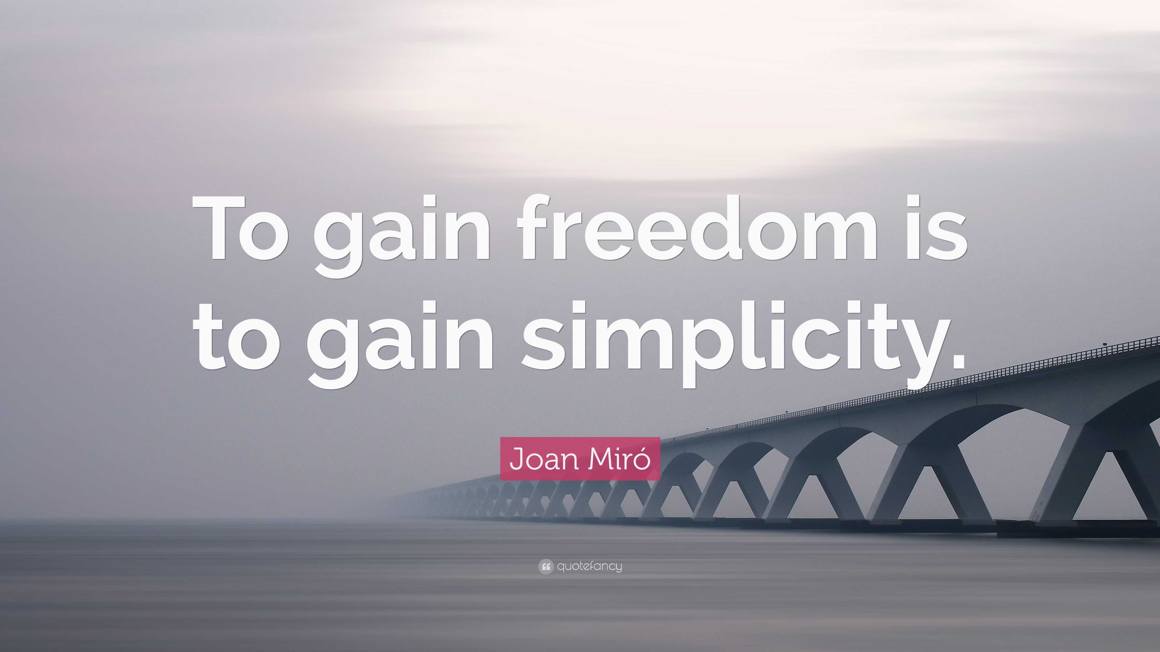 Joan Miró Quote: “To gain freedom is to gain simplicity.”