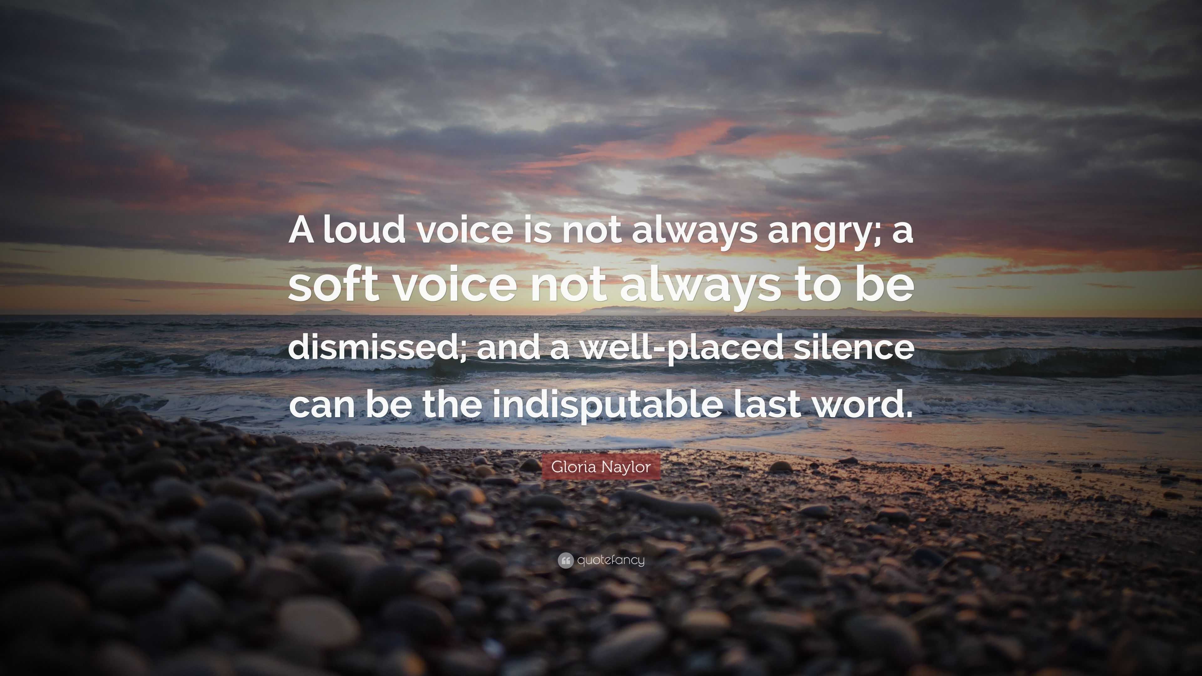 Gloria Naylor Quote: “A loud voice is not always angry; a soft voice ...