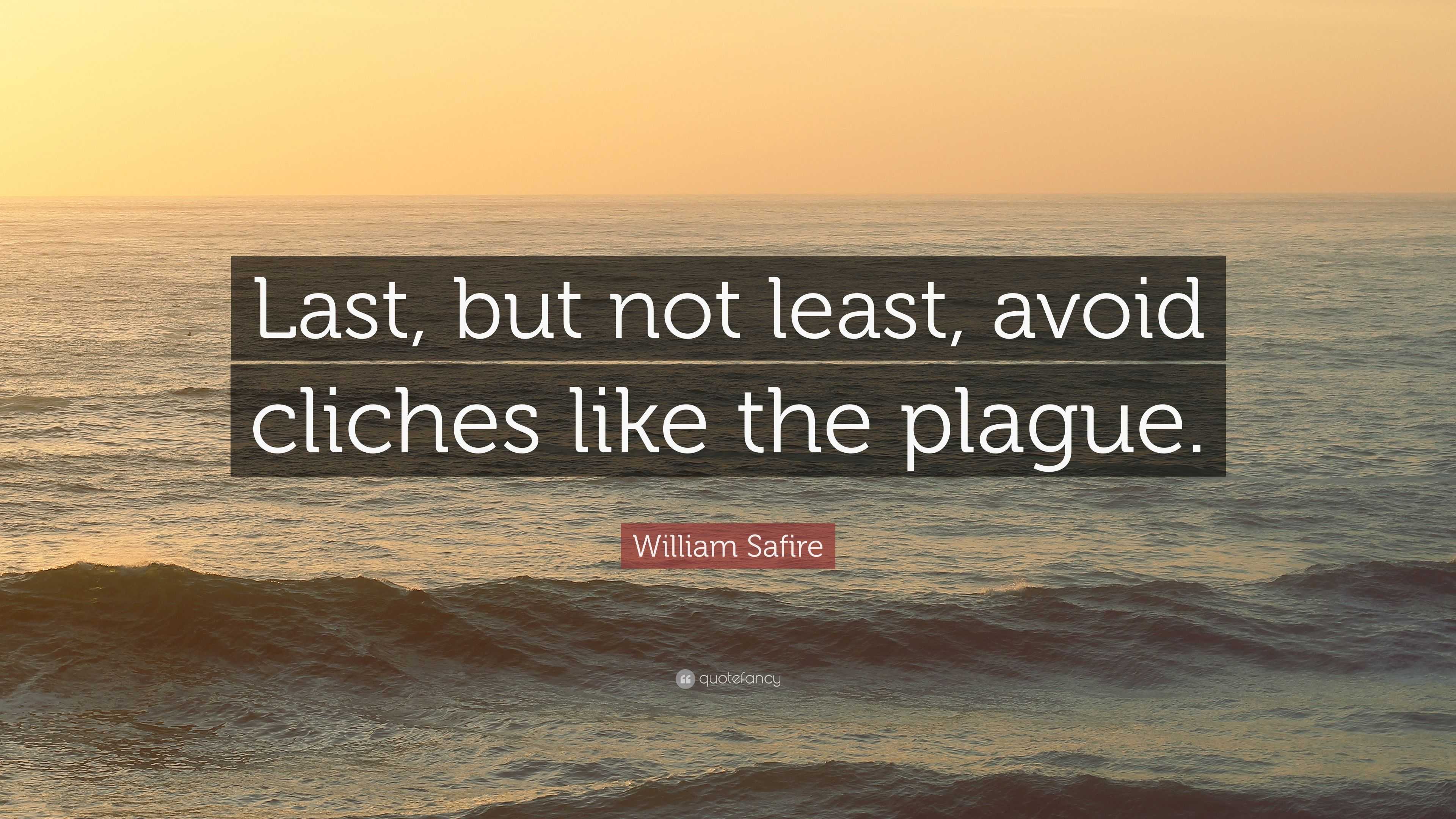 William Safire Quote: “Last, but not least, avoid cliches like the plague.”