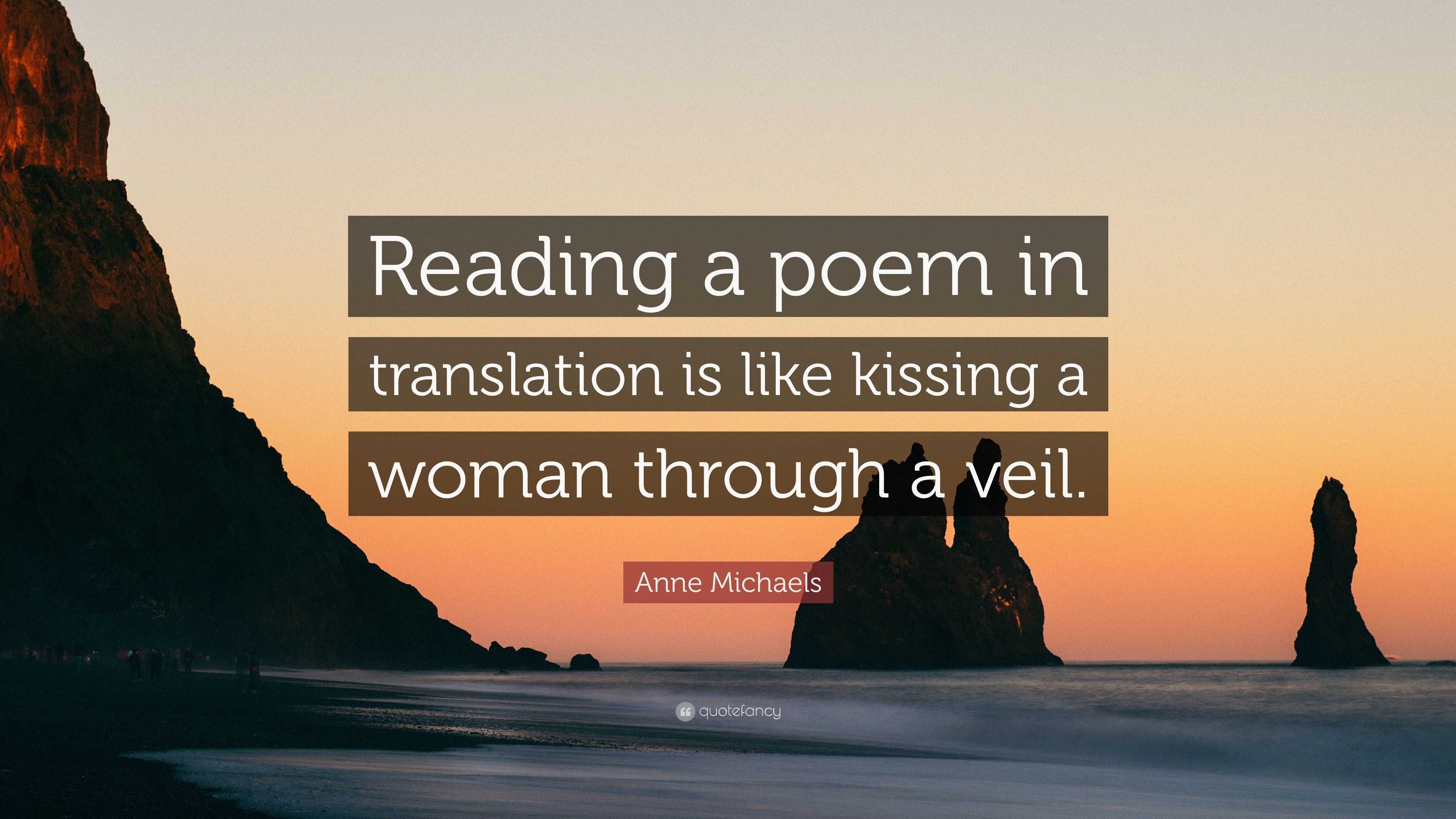 Anne Michaels Quote: “Reading a poem in translation is like kissing a ...