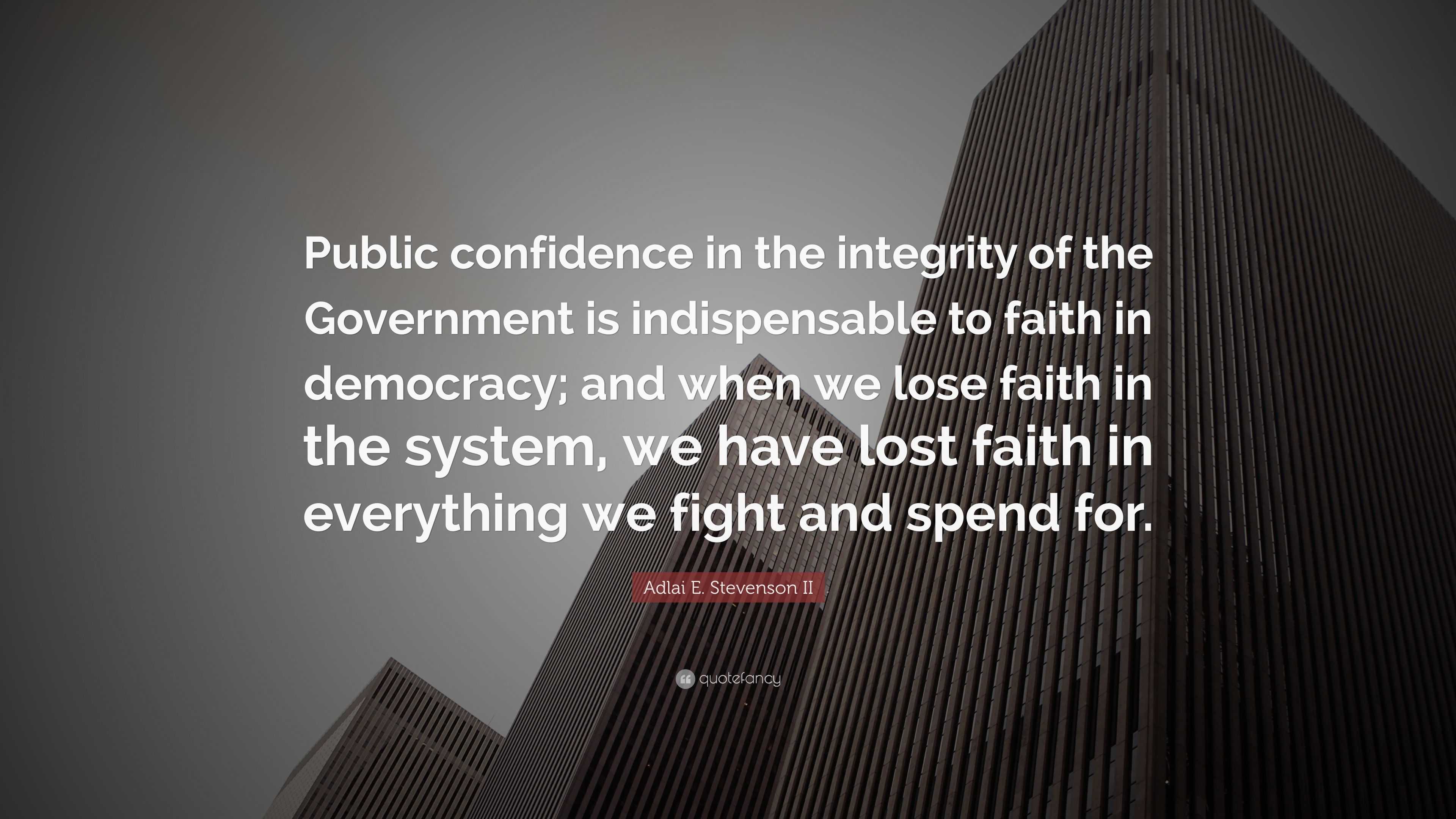 Adlai E. Stevenson II Quote: “Public confidence in the integrity of the ...