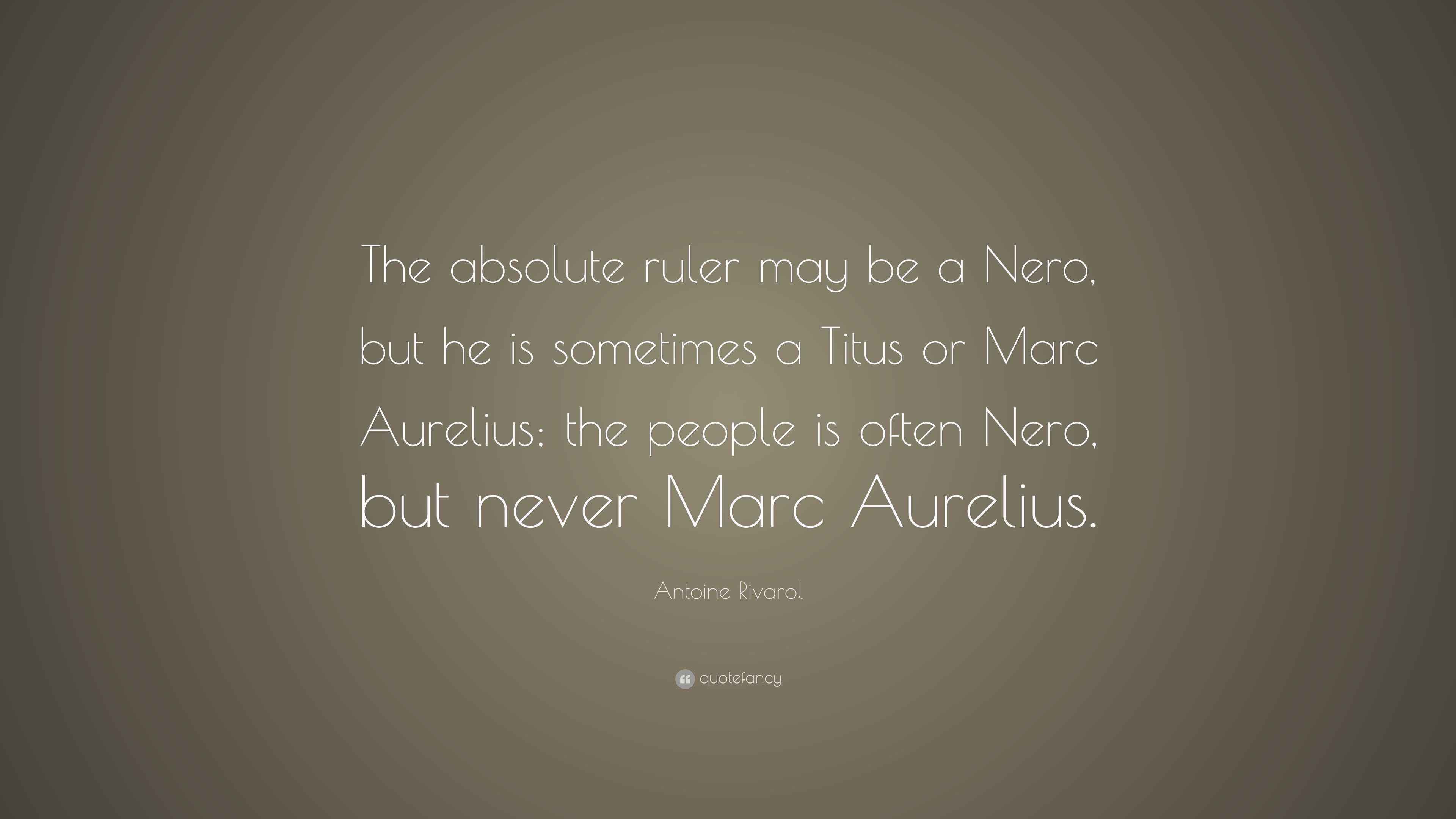 Antoine Rivarol Quote: “The absolute ruler may be a Nero, but he is ...