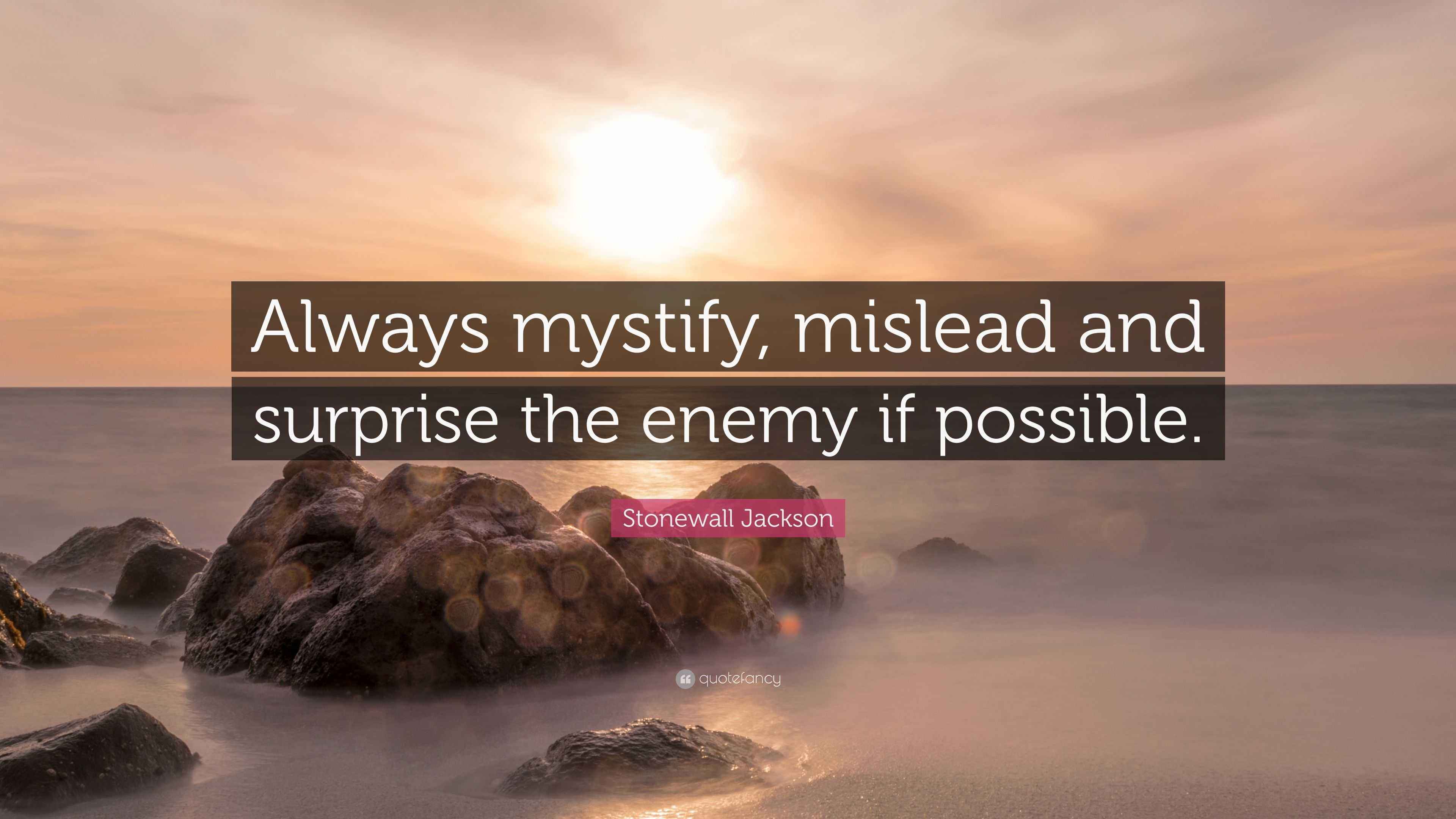 Stonewall Jackson Quote: “Always mystify, mislead and surprise the ...