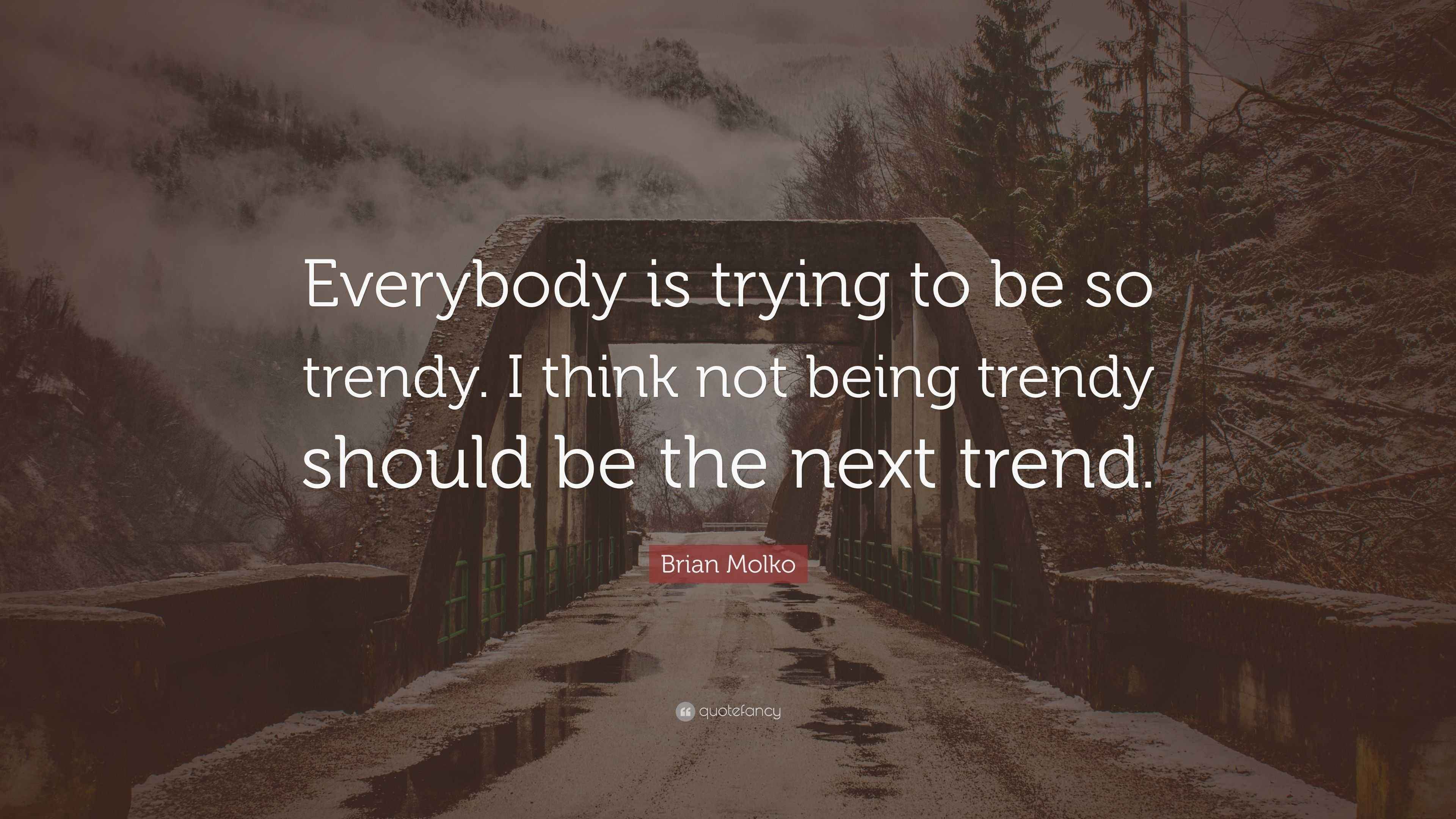 Brian Molko Quote: “Everybody is trying to be so trendy. I think not ...