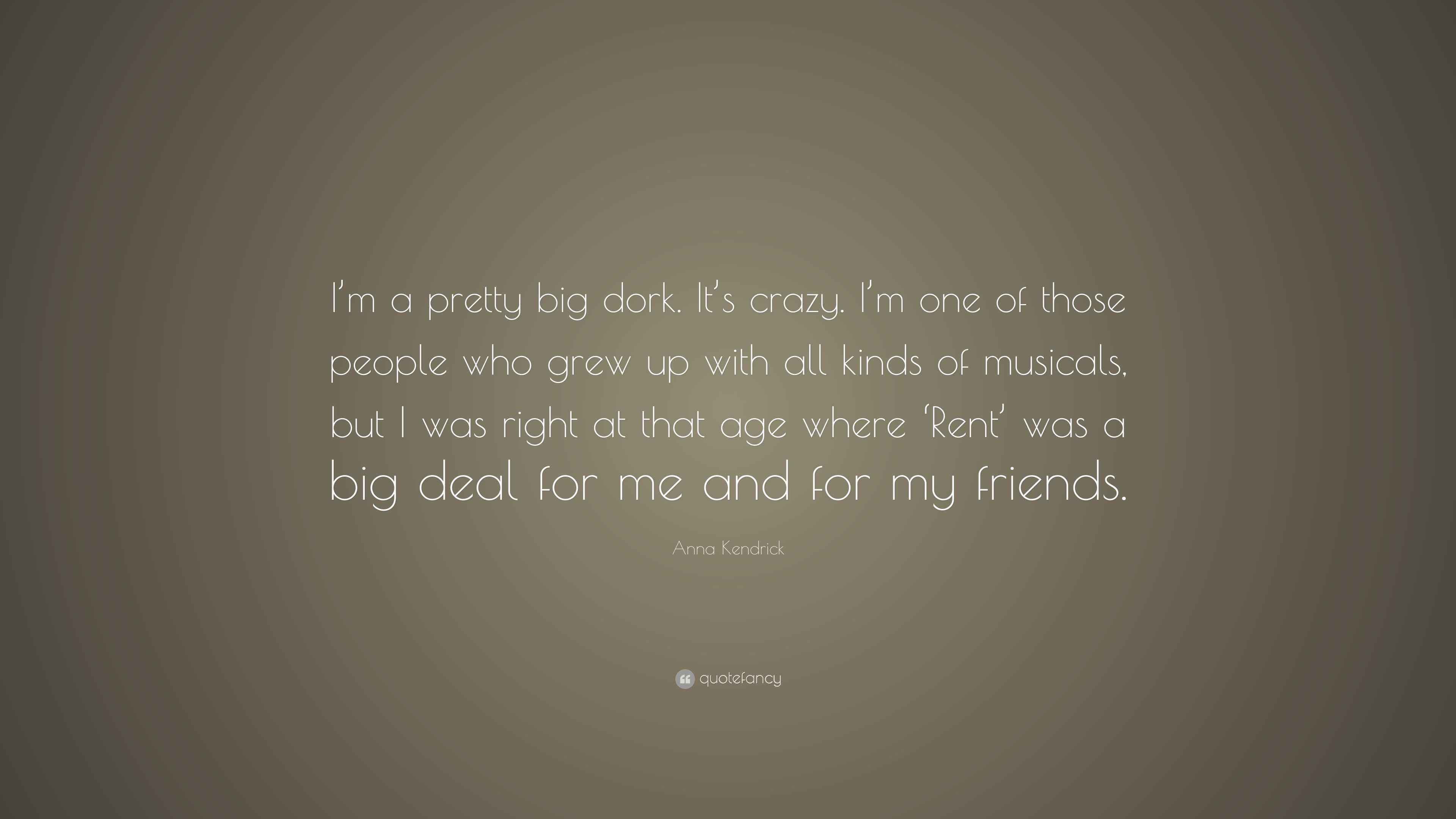 Anna Kendrick Quote: “I’m a pretty big dork. It’s crazy. I’m one of ...