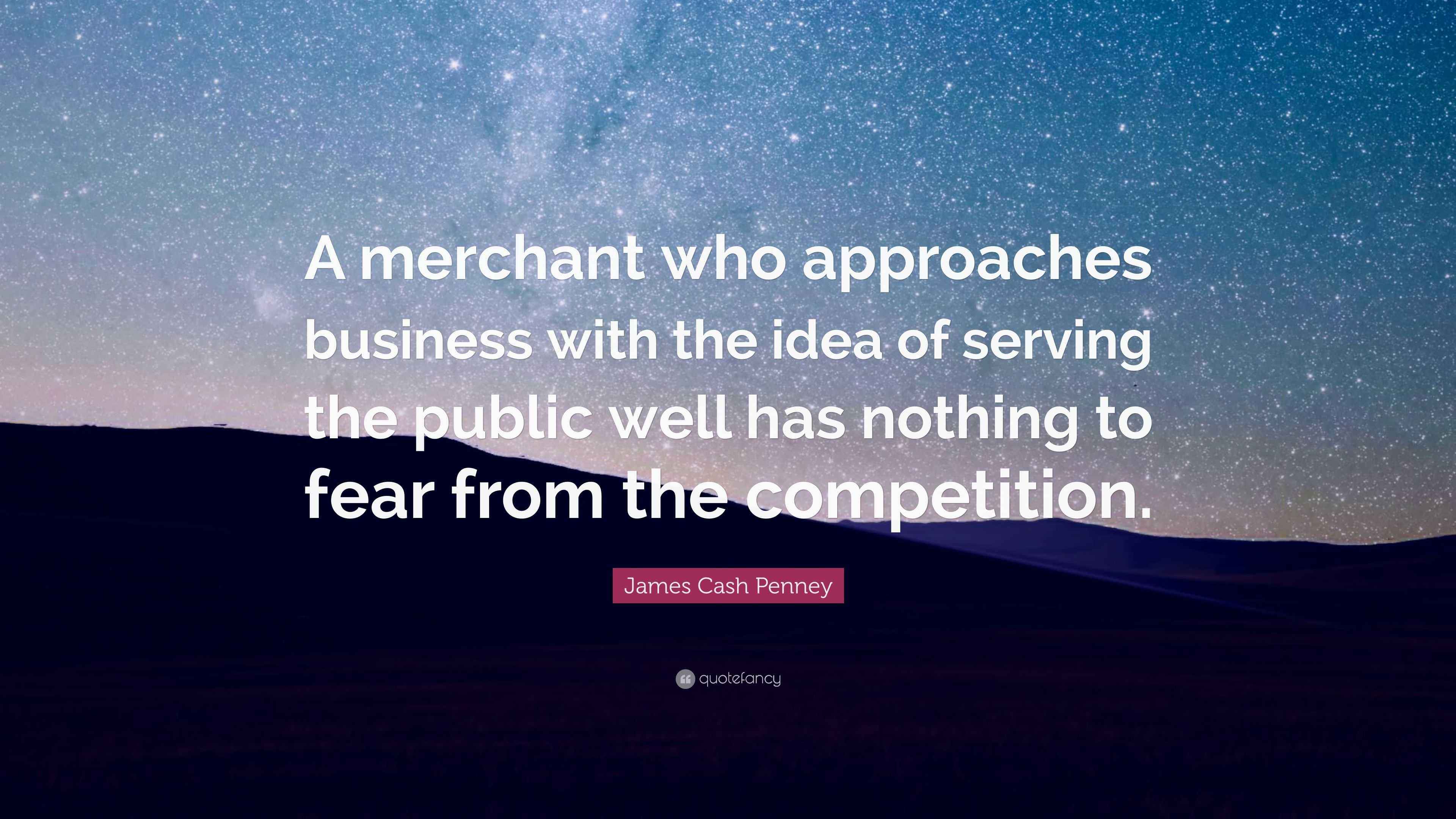 James Cash Penney Quote: “A merchant who approaches business with the ...