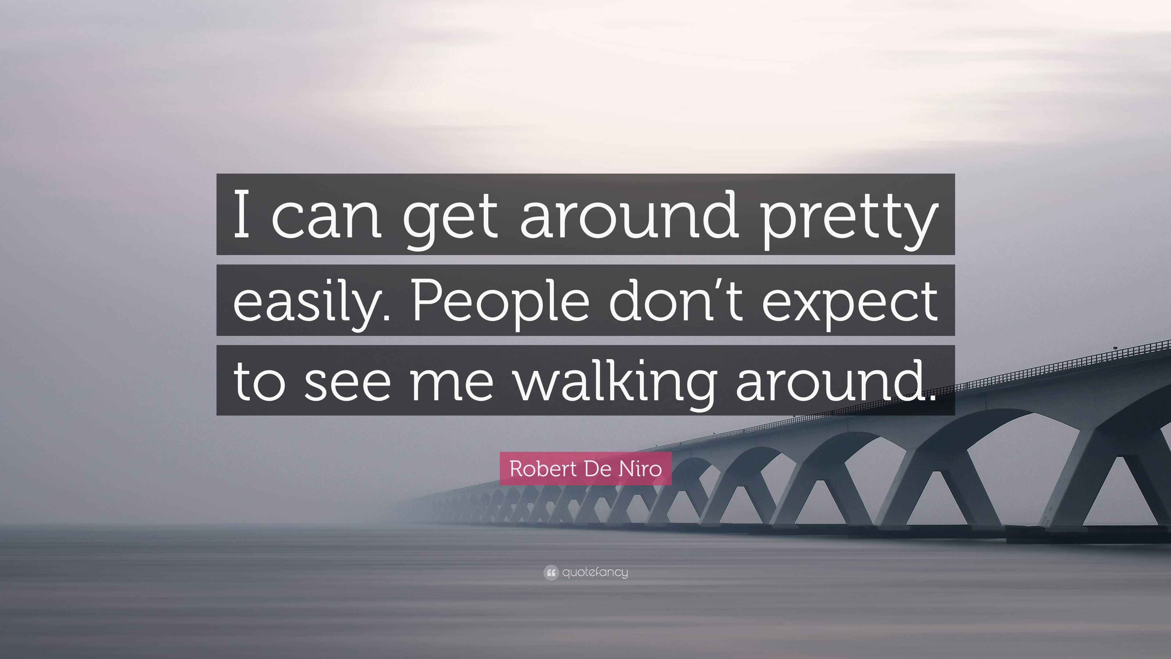 Robert De Niro Quote: “I can get around pretty easily. People don’t ...