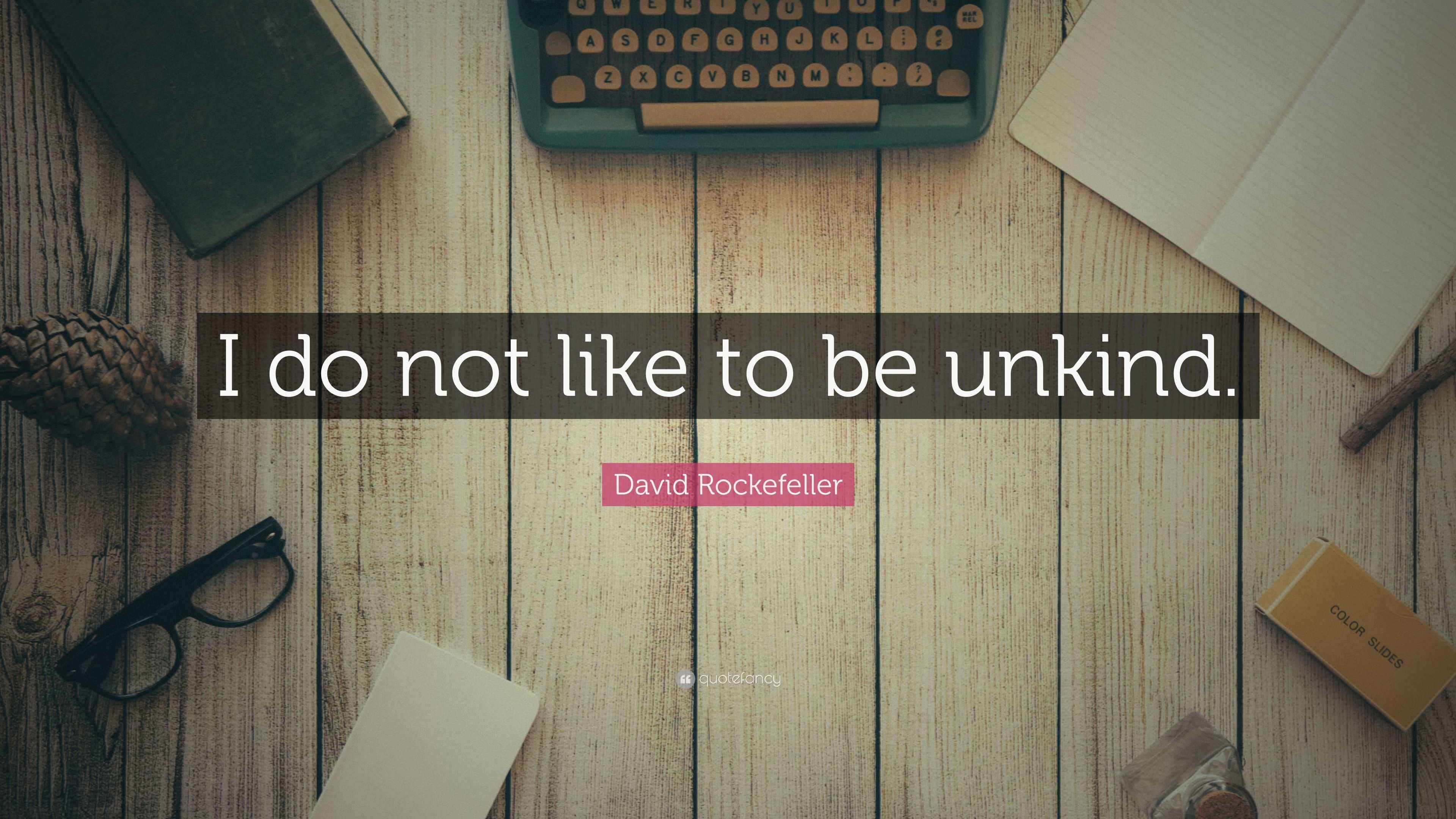 David Rockefeller Quote: “I do not like to be unkind.”