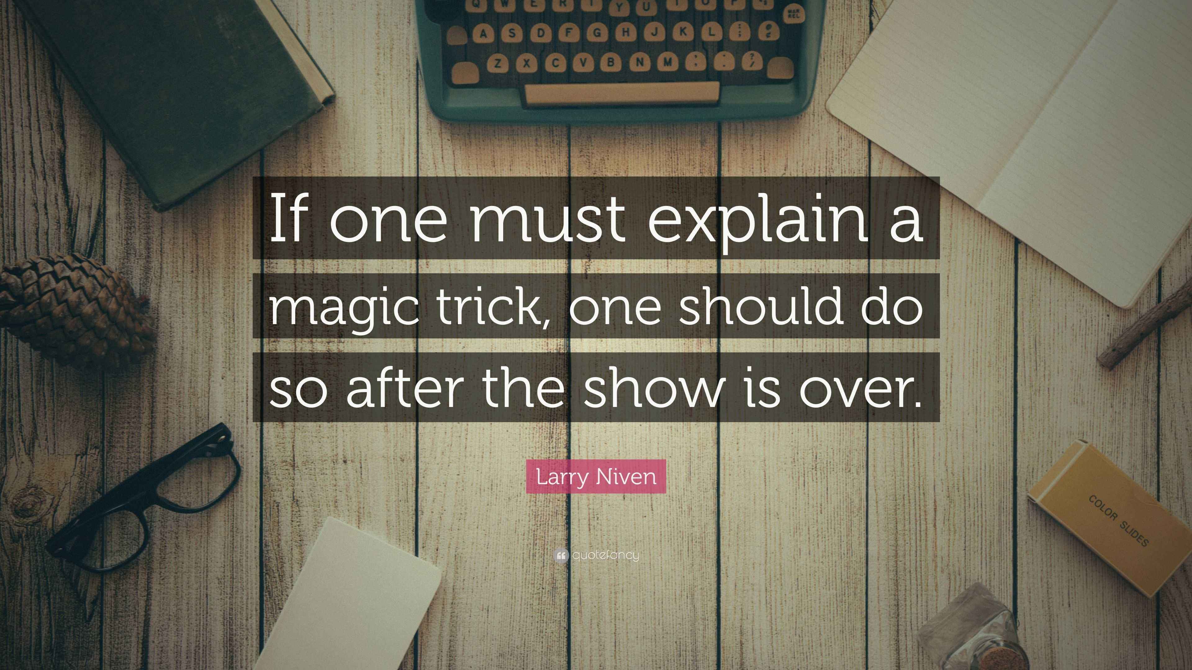 Larry Niven Quote: “If one must explain a magic trick, one should do so ...