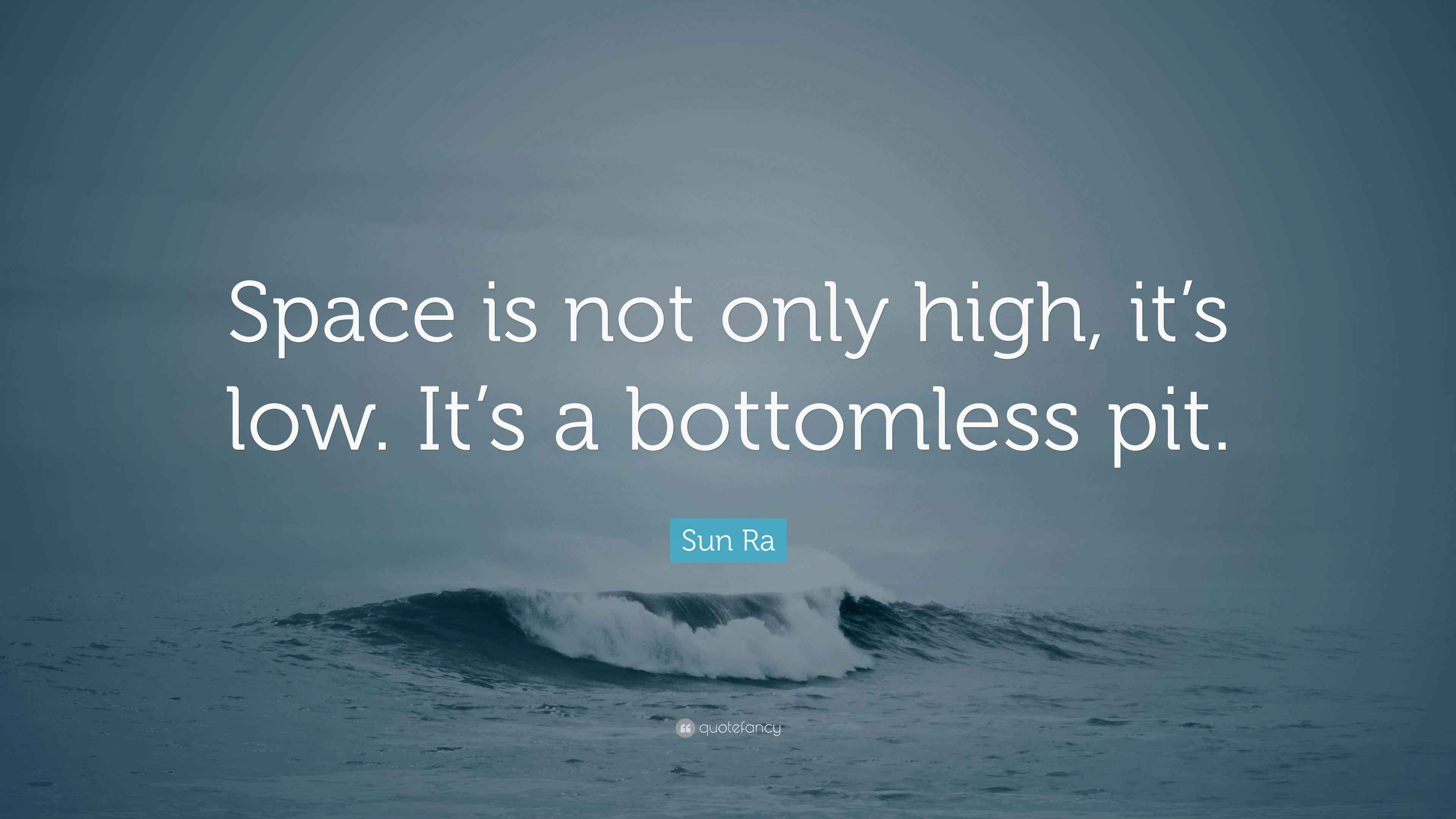 Sun Ra Quote: “Space is not only high, it’s low. It’s a bottomless pit.”