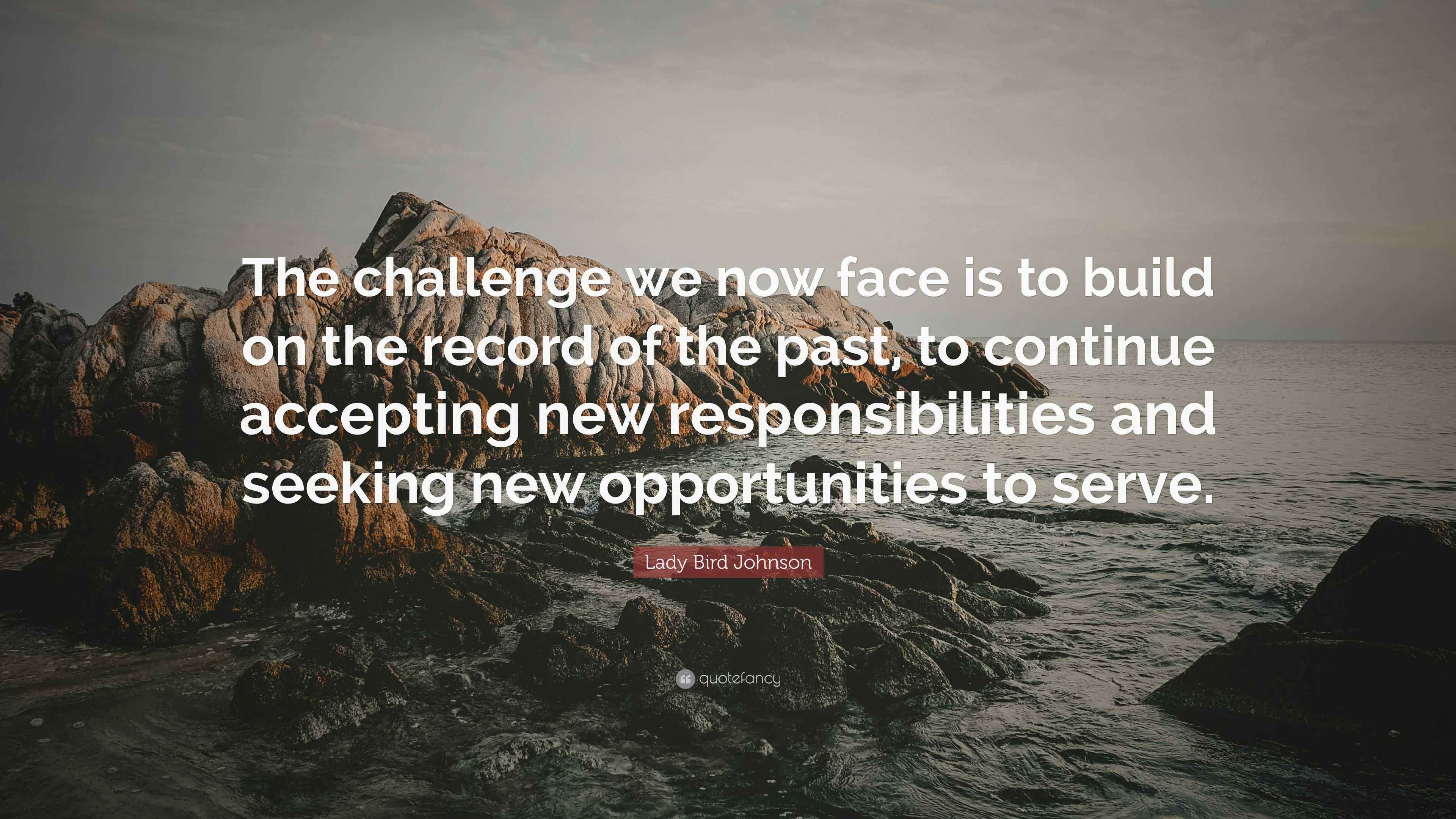 Lady Bird Johnson Quote: “The challenge we now face is to build on the ...