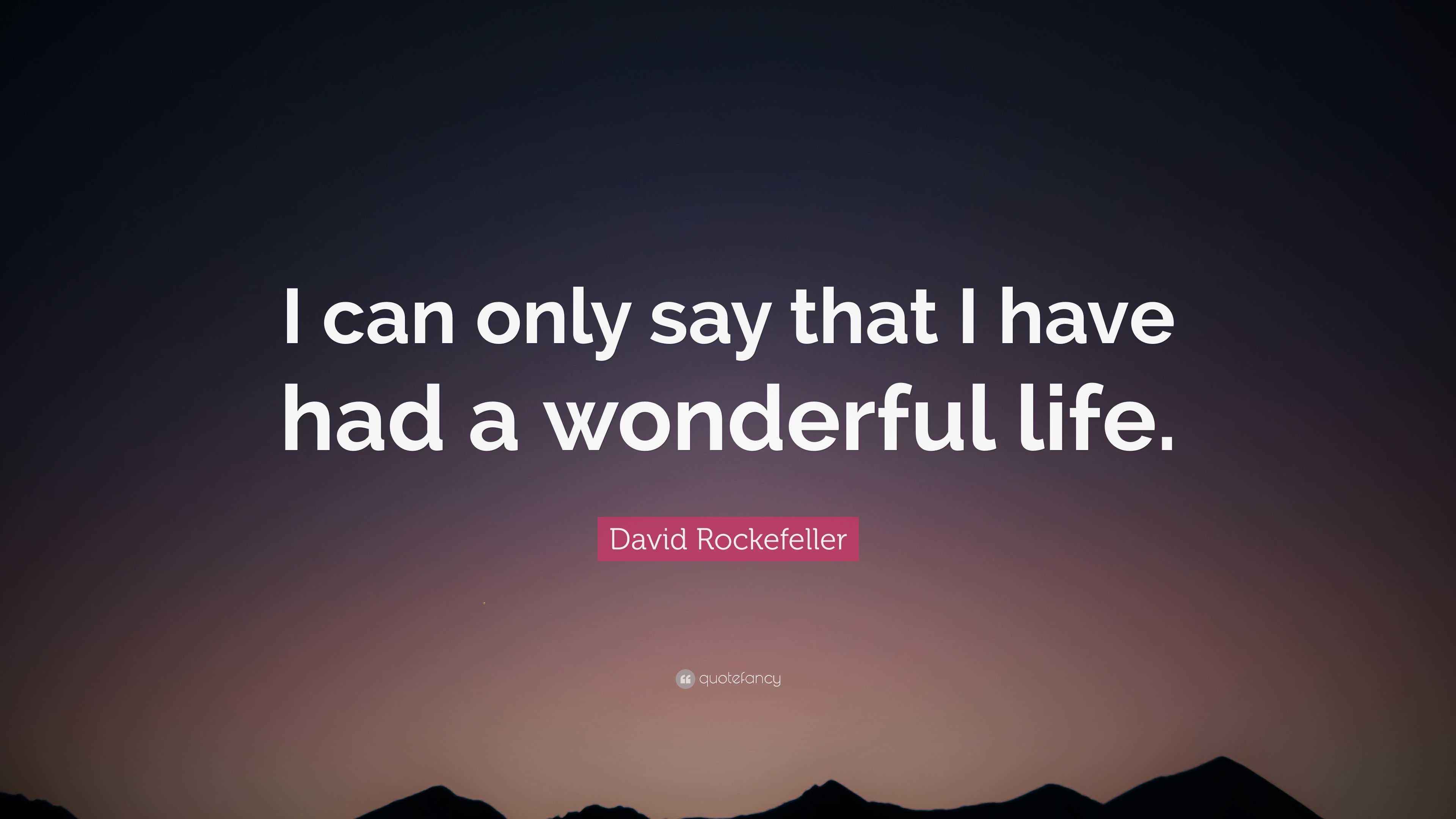 David Rockefeller Quote: “I can only say that I have had a wonderful life.”