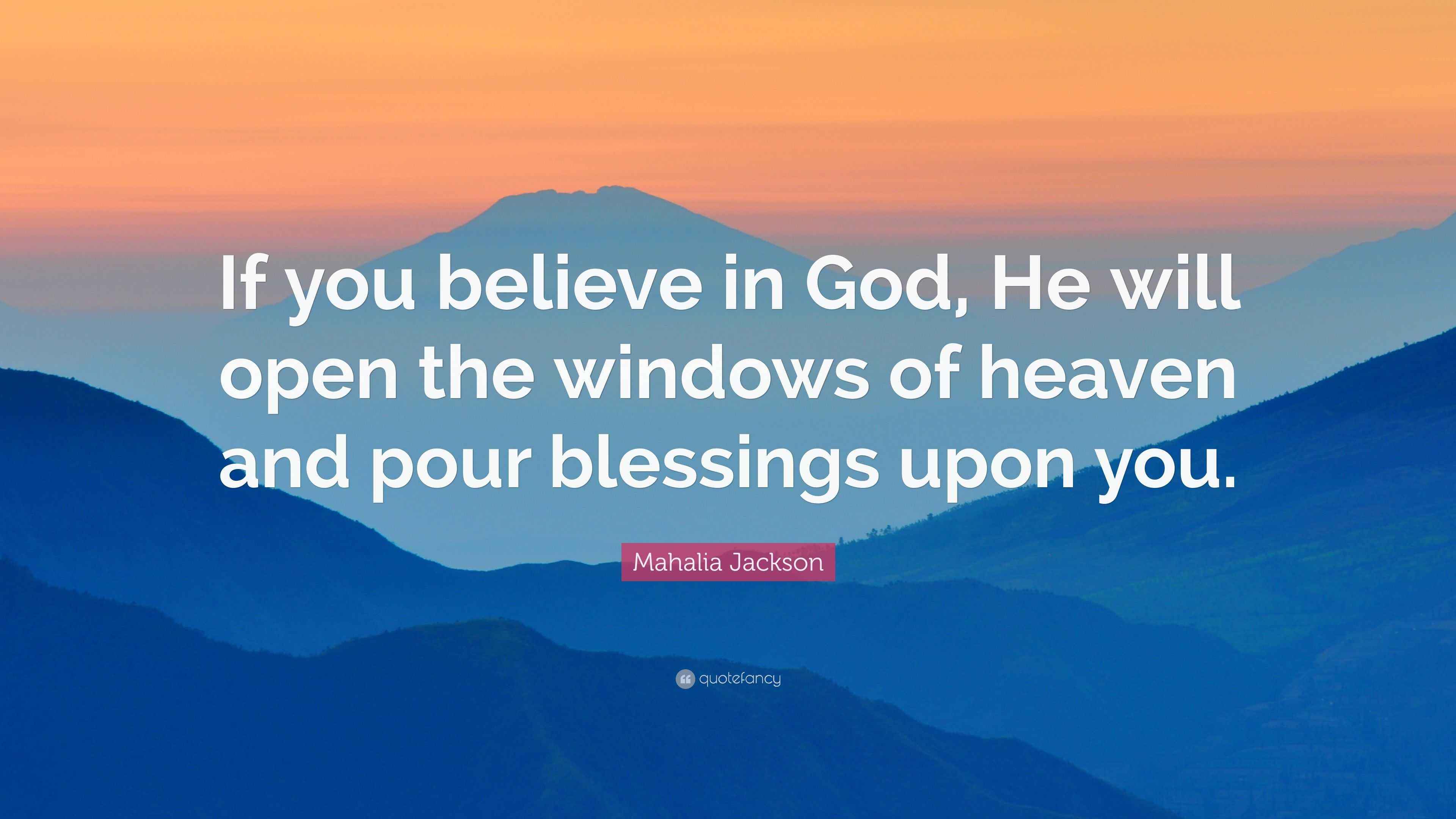 Mahalia Jackson Quote: “If you believe in God, He will open the windows ...