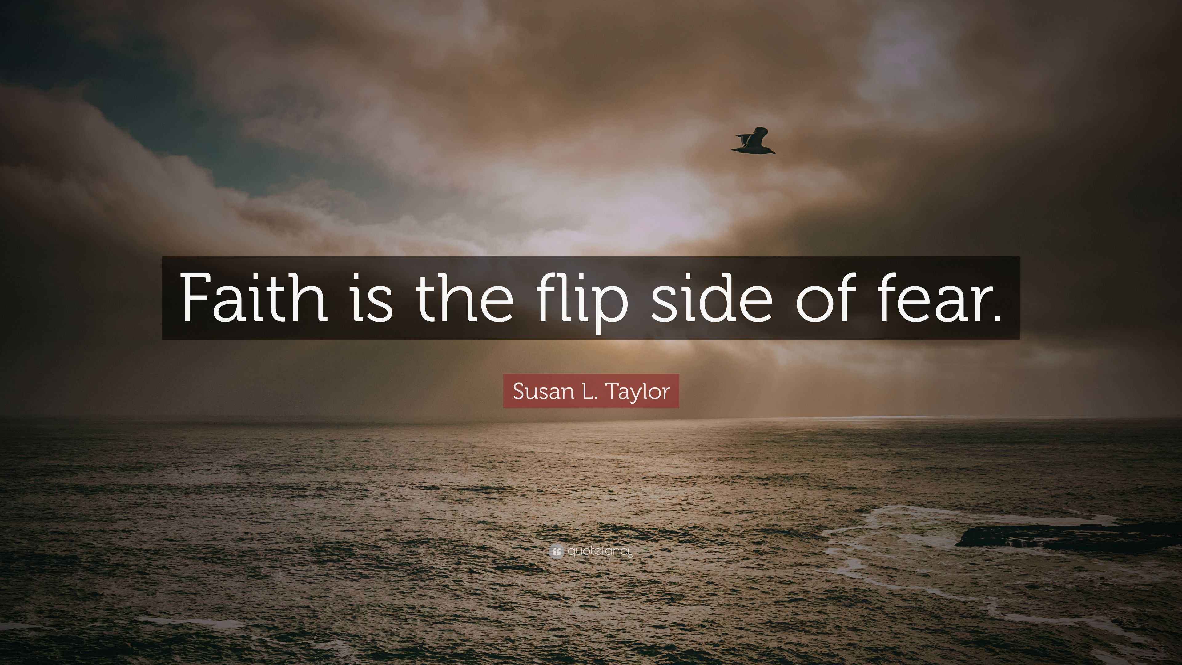 Susan L. Taylor Quote: “Faith is the flip side of fear.”