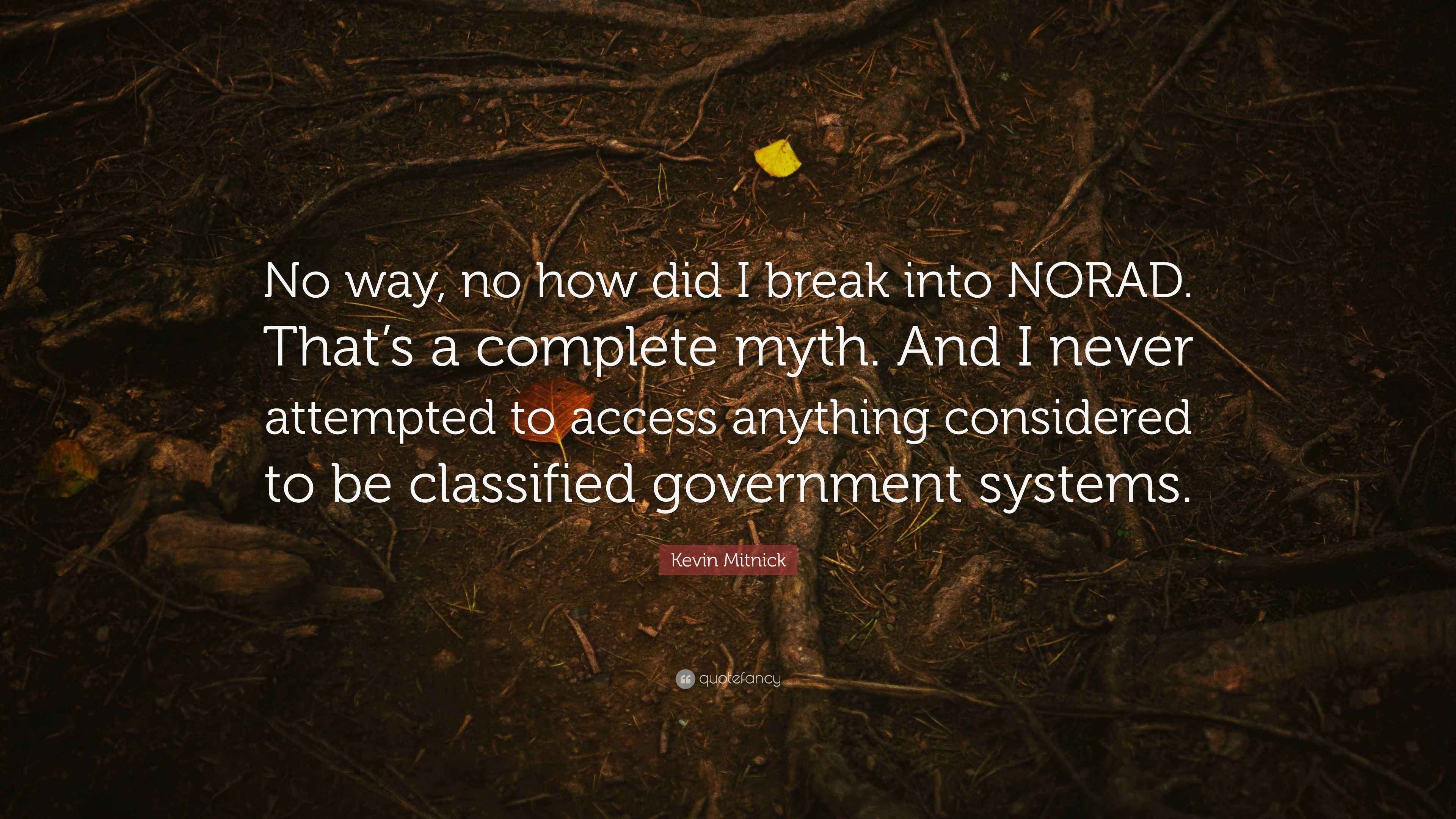 Kevin Mitnick Quote: “No way, no how did I break into NORAD. That’s a ...