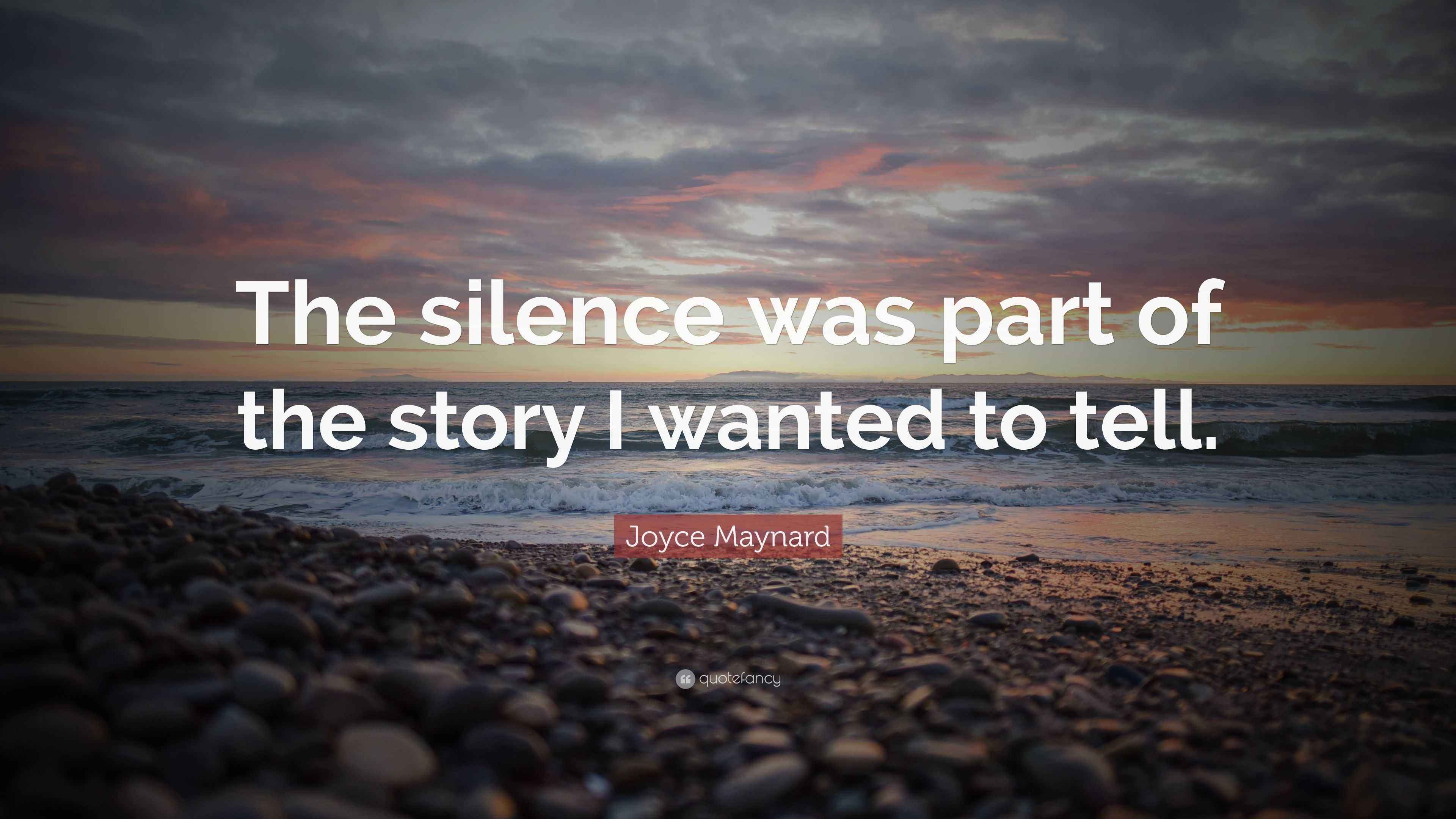 Joyce Maynard Quote: “The silence was part of the story I wanted to tell.”