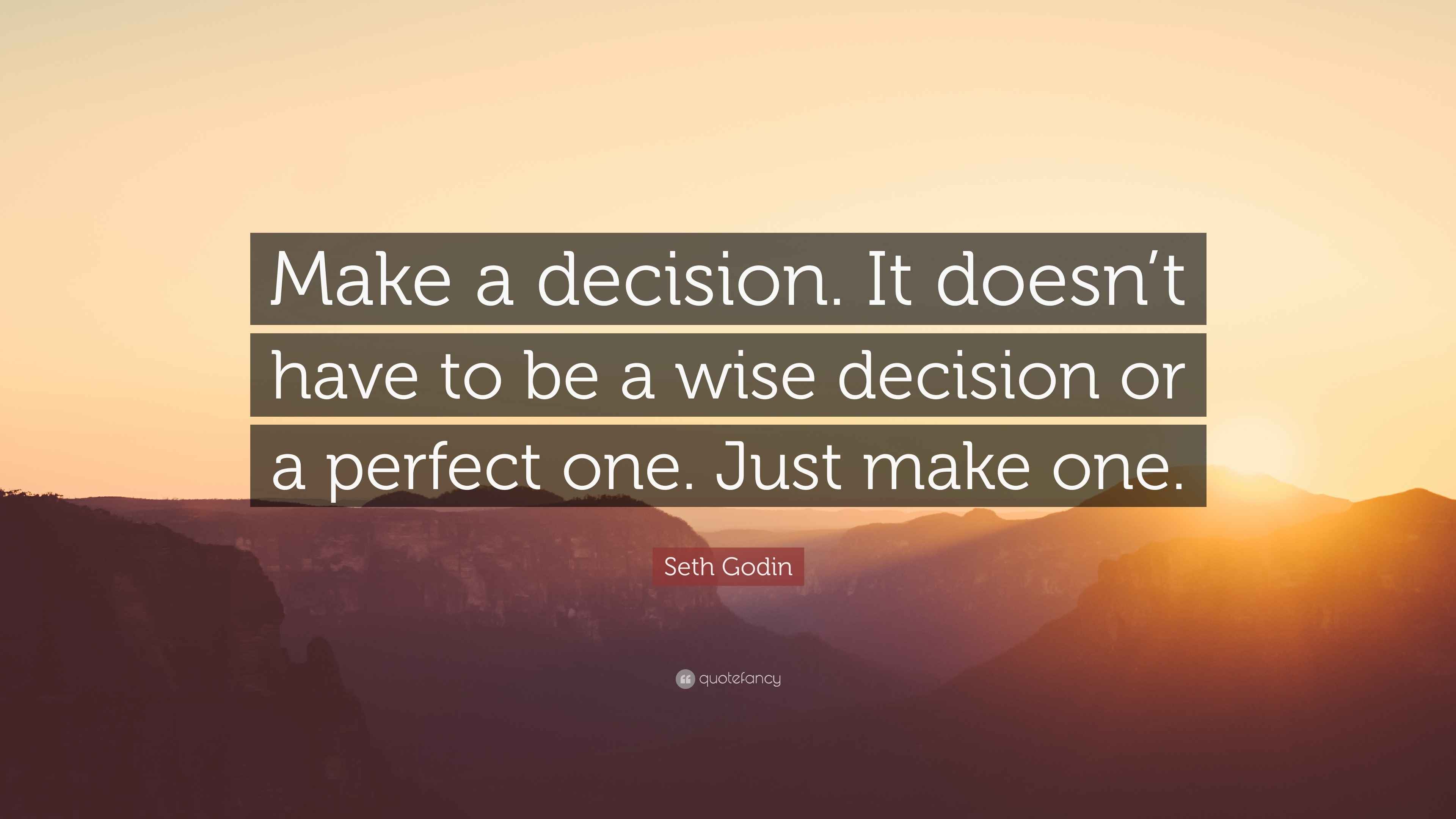Seth Godin Quote: “Make a decision. It doesn’t have to be a wise ...