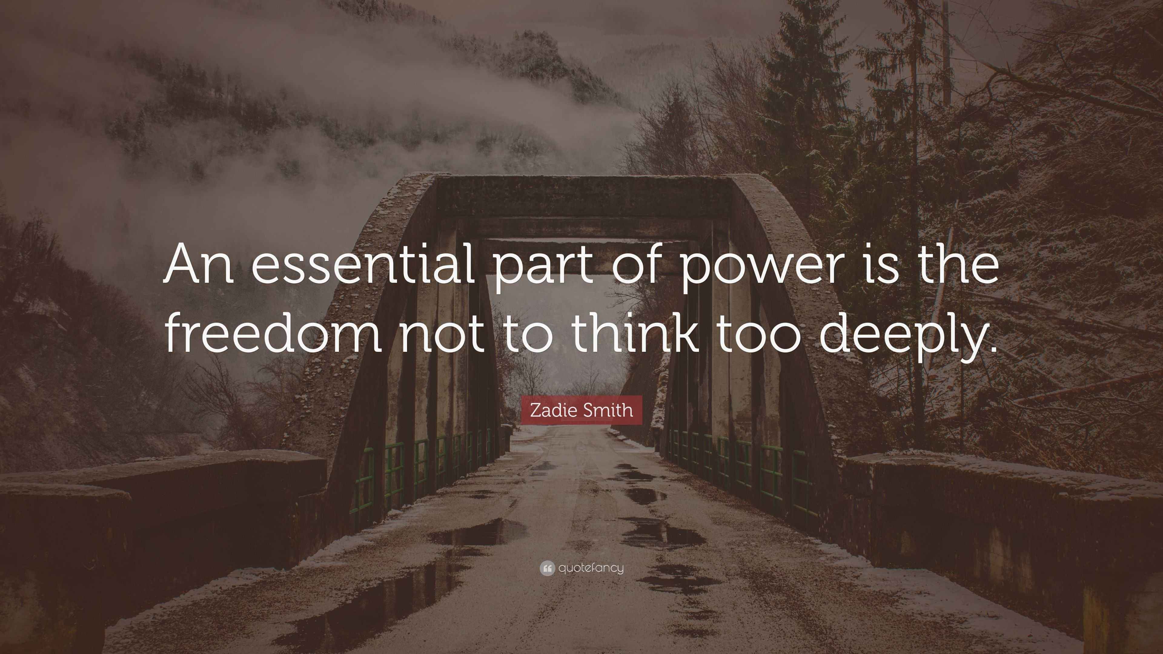 Zadie Smith Quote: “An essential part of power is the freedom not to ...