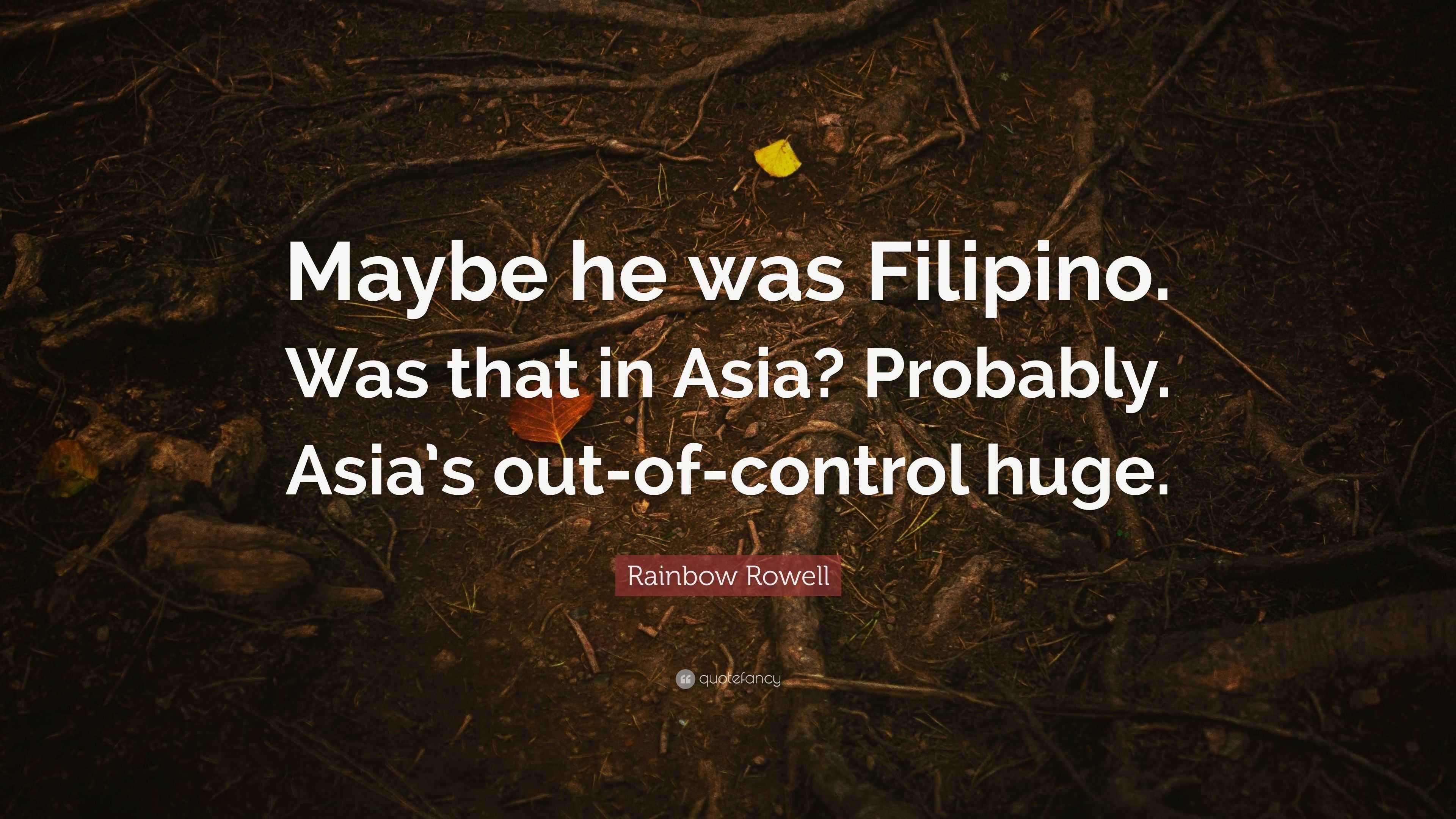 Rainbow Rowell Quote: “Maybe he was Filipino. Was that in Asia ...