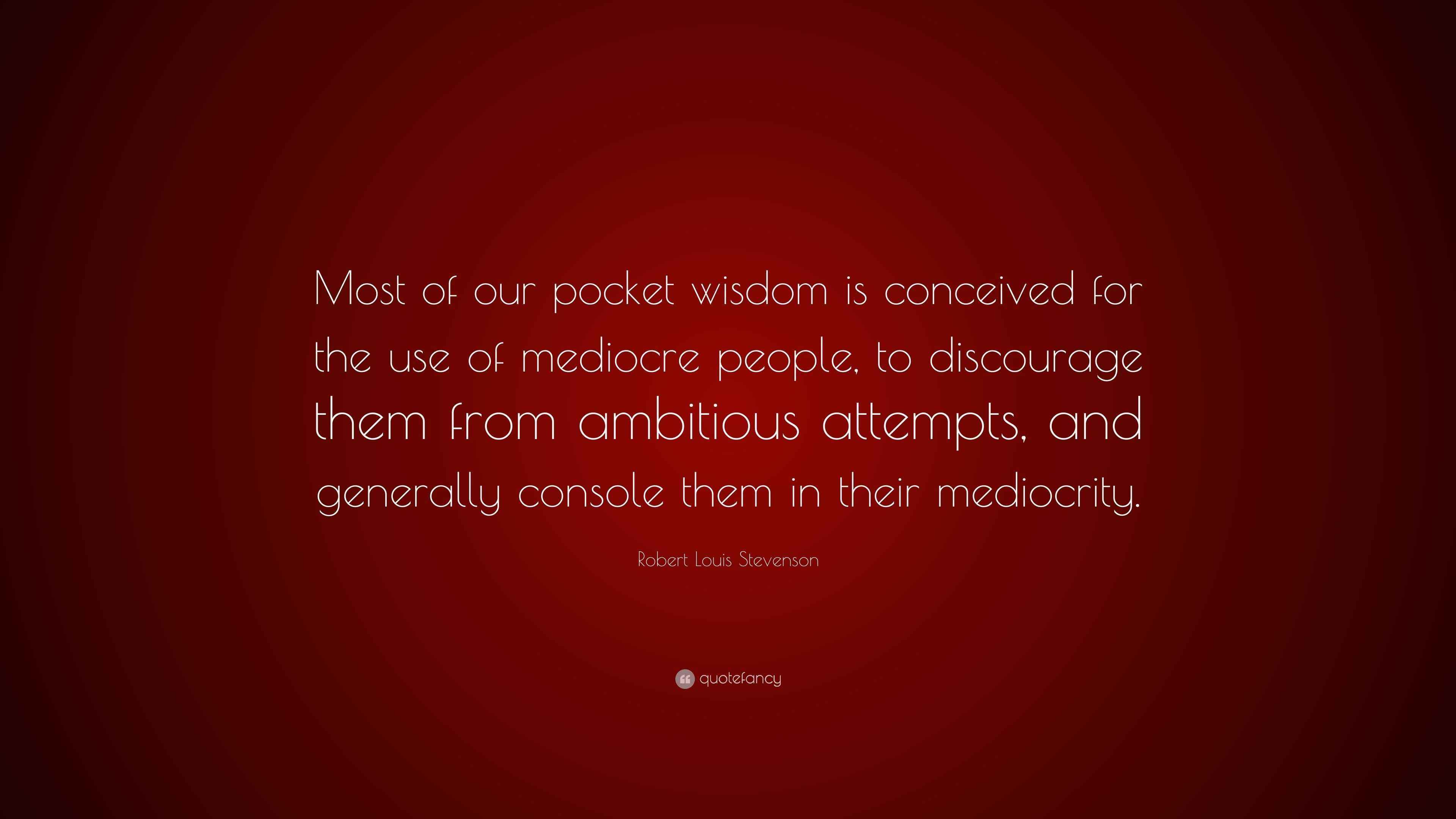 Robert Louis Stevenson Quote: “Most of our pocket wisdom is conceived ...