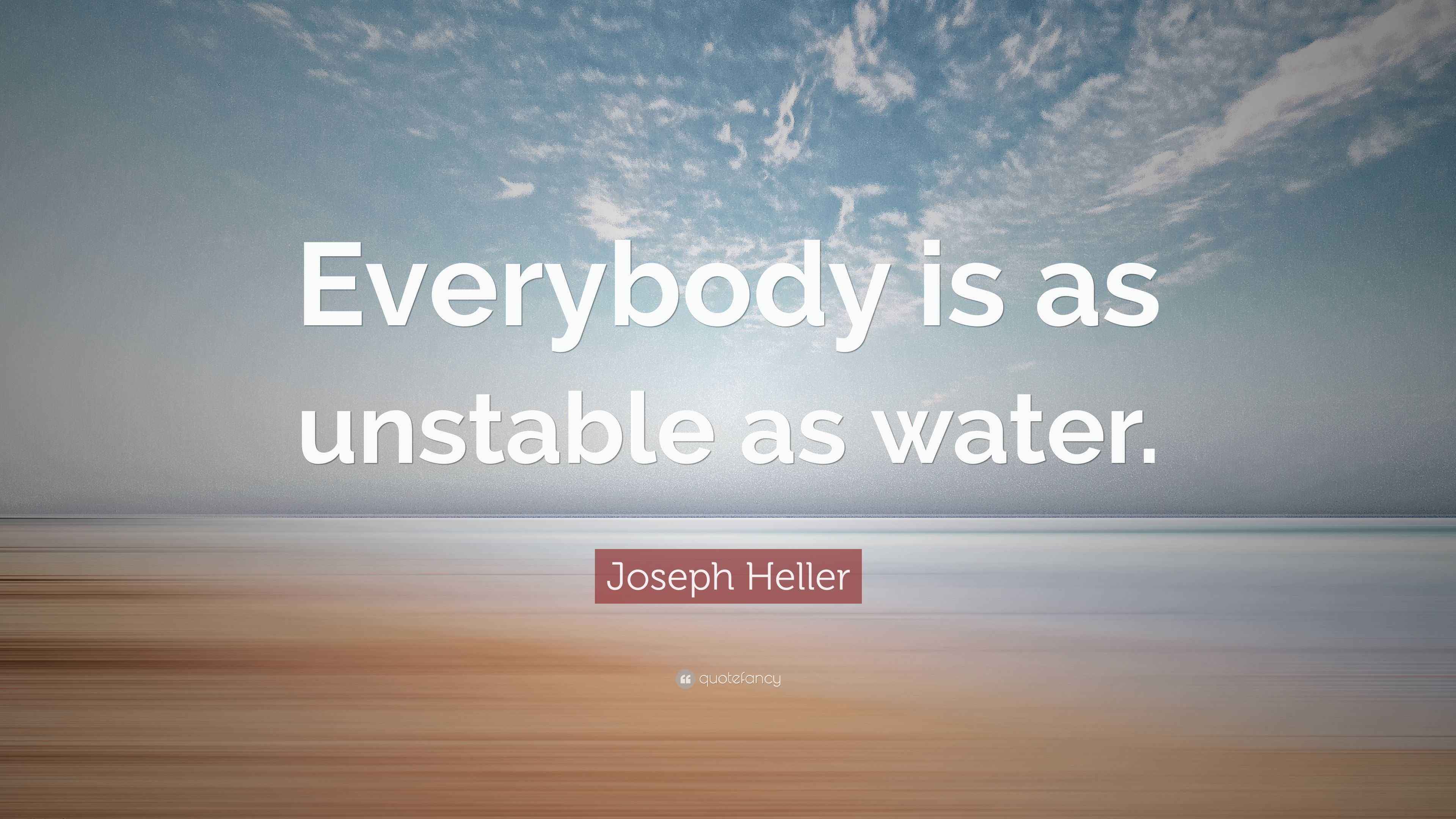 Joseph Heller Quote: “Everybody is as unstable as water.”
