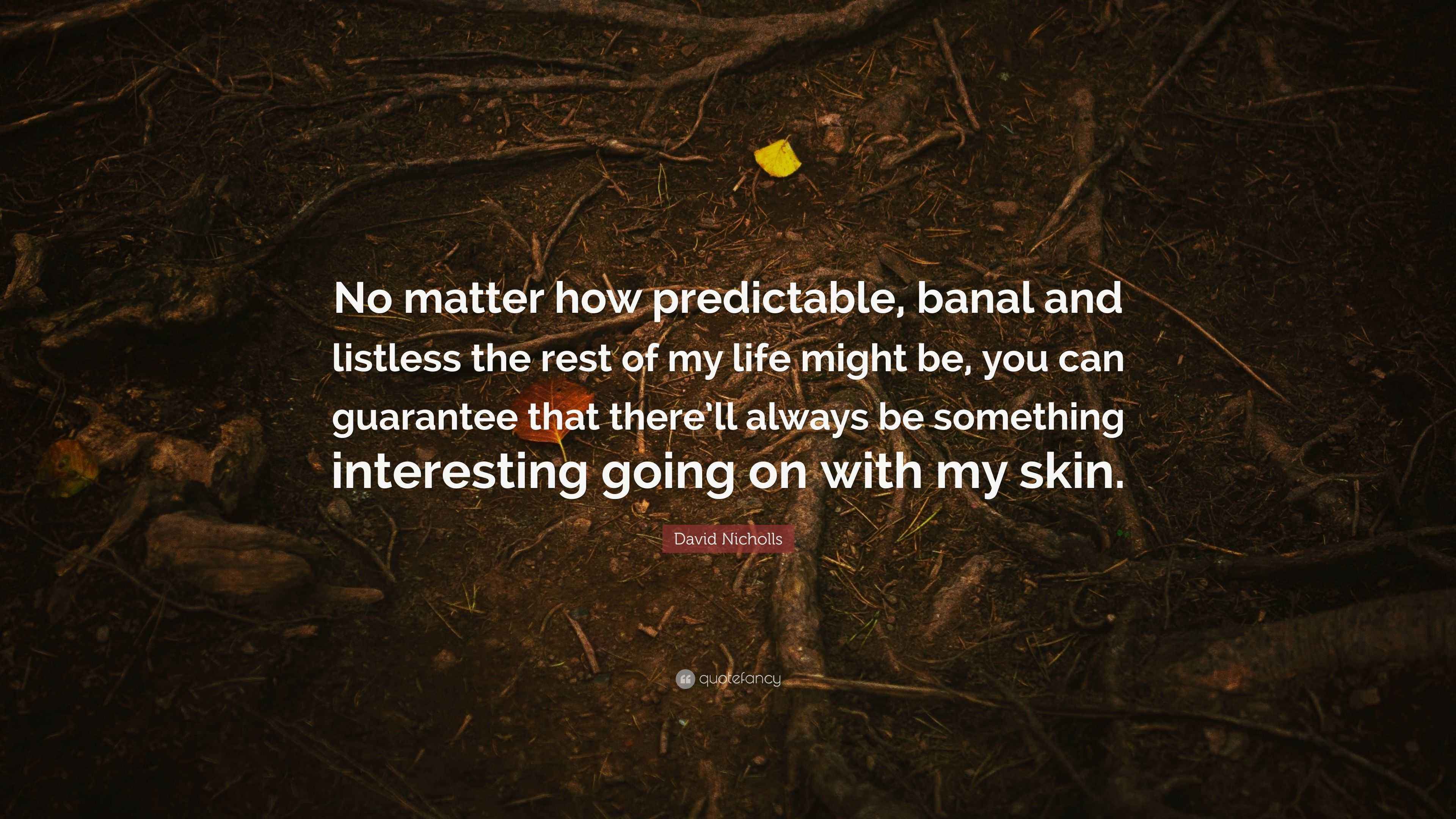 David Nicholls Quote: “No matter how predictable, banal and listless ...