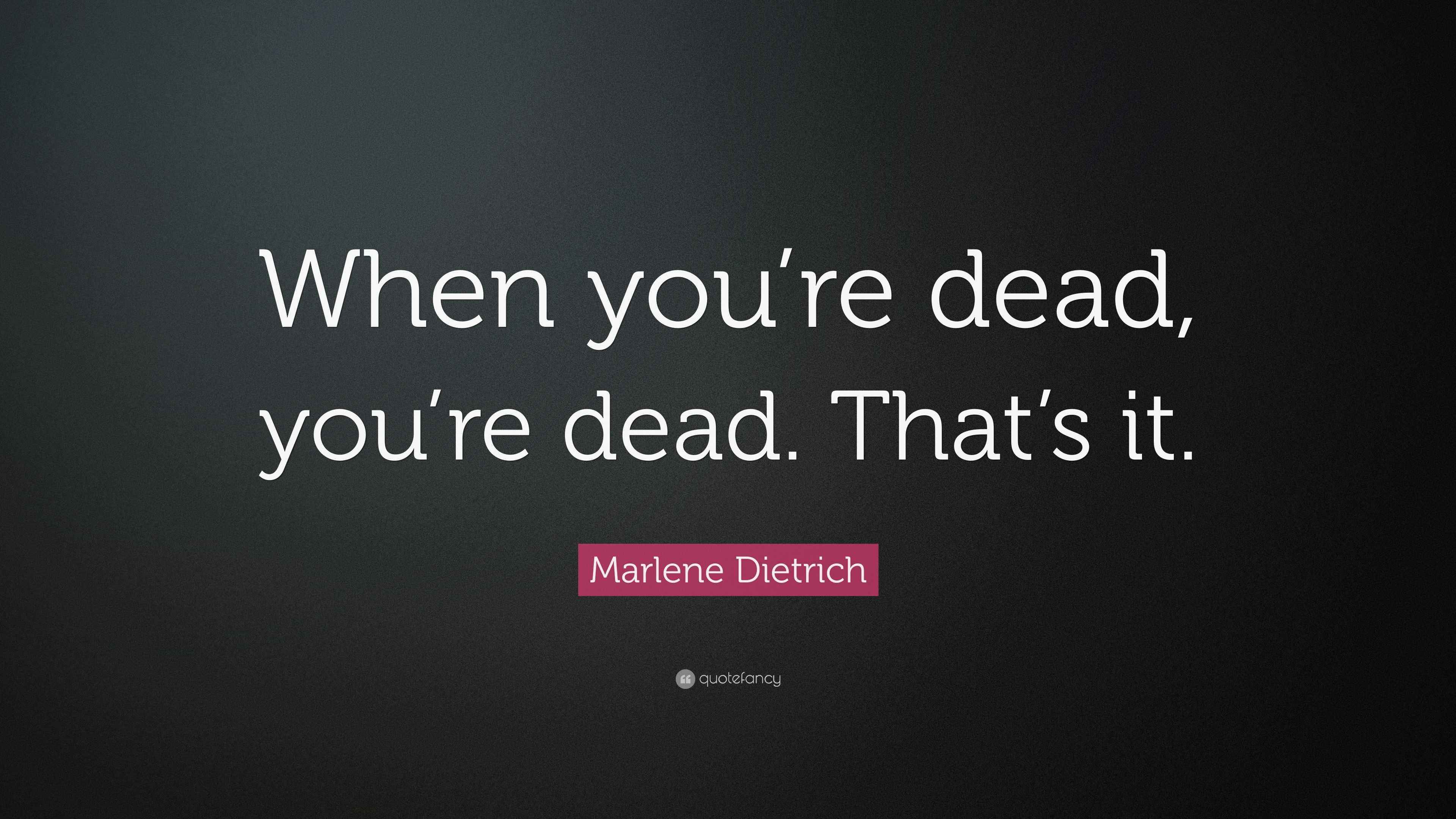 Marlene Dietrich Quote: “When you’re dead, you’re dead. That’s it.”
