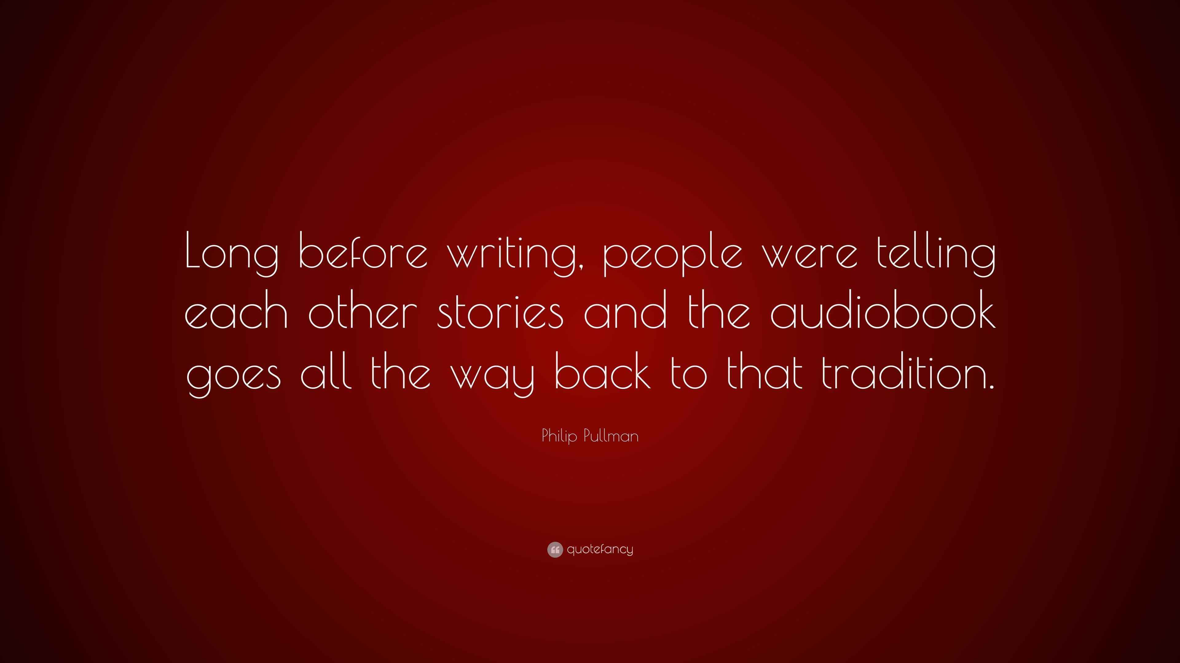 Philip Pullman Quote: “Long before writing, people were telling each ...