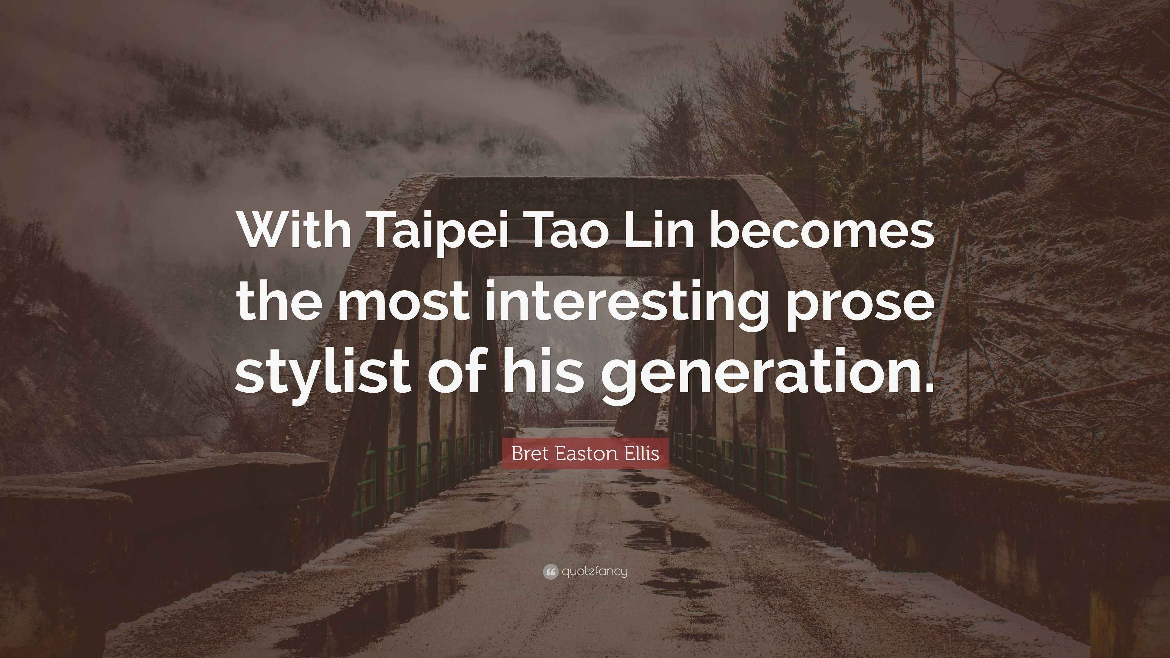 Bret Easton Ellis Quote: “With Taipei Tao Lin becomes the most interesting prose stylist of his ...